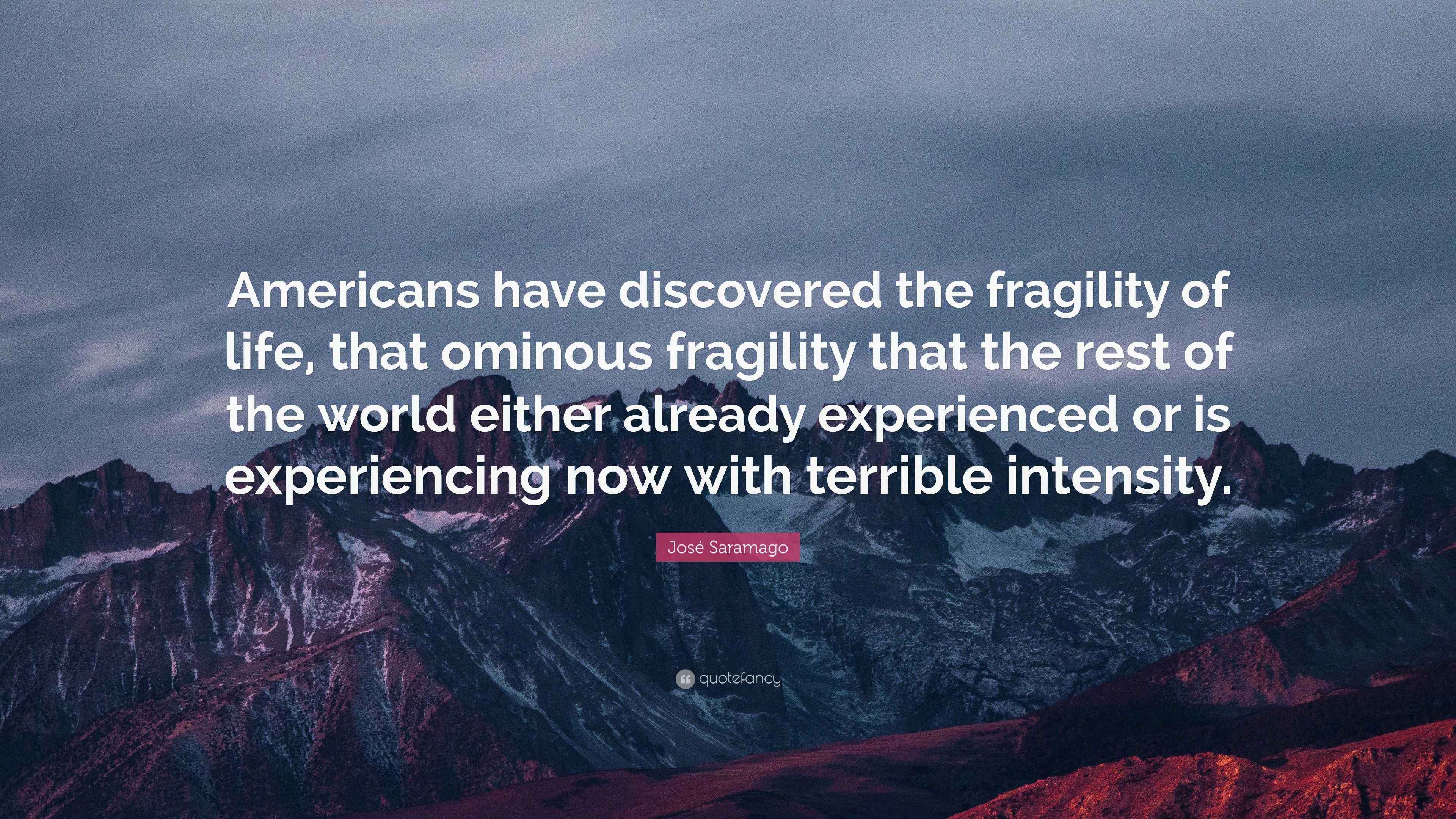 José Saramago Quote: “Americans have discovered the fragility of life ...