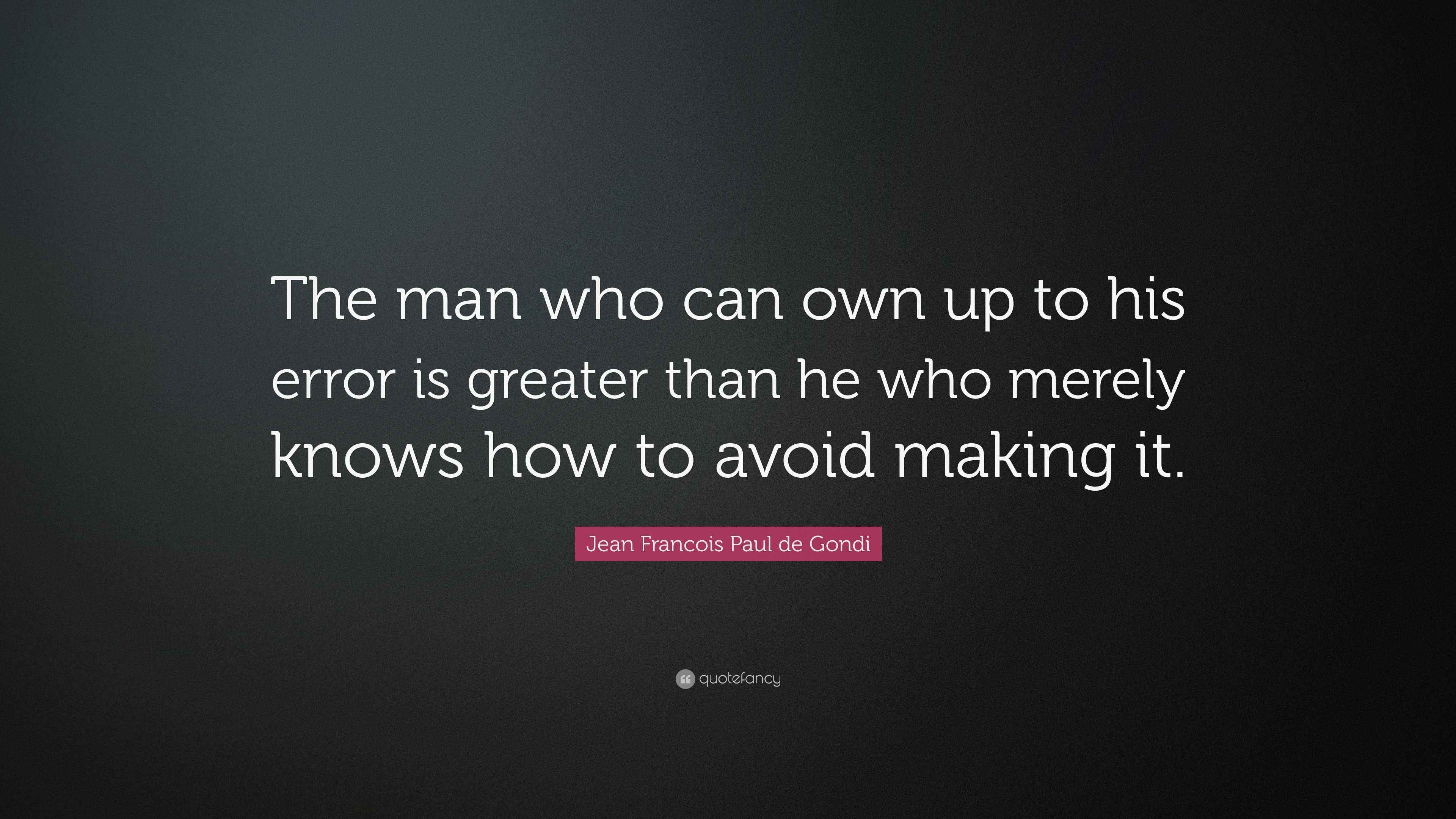 Jean Francois Paul de Gondi Quote: “The man who can own up to his error ...