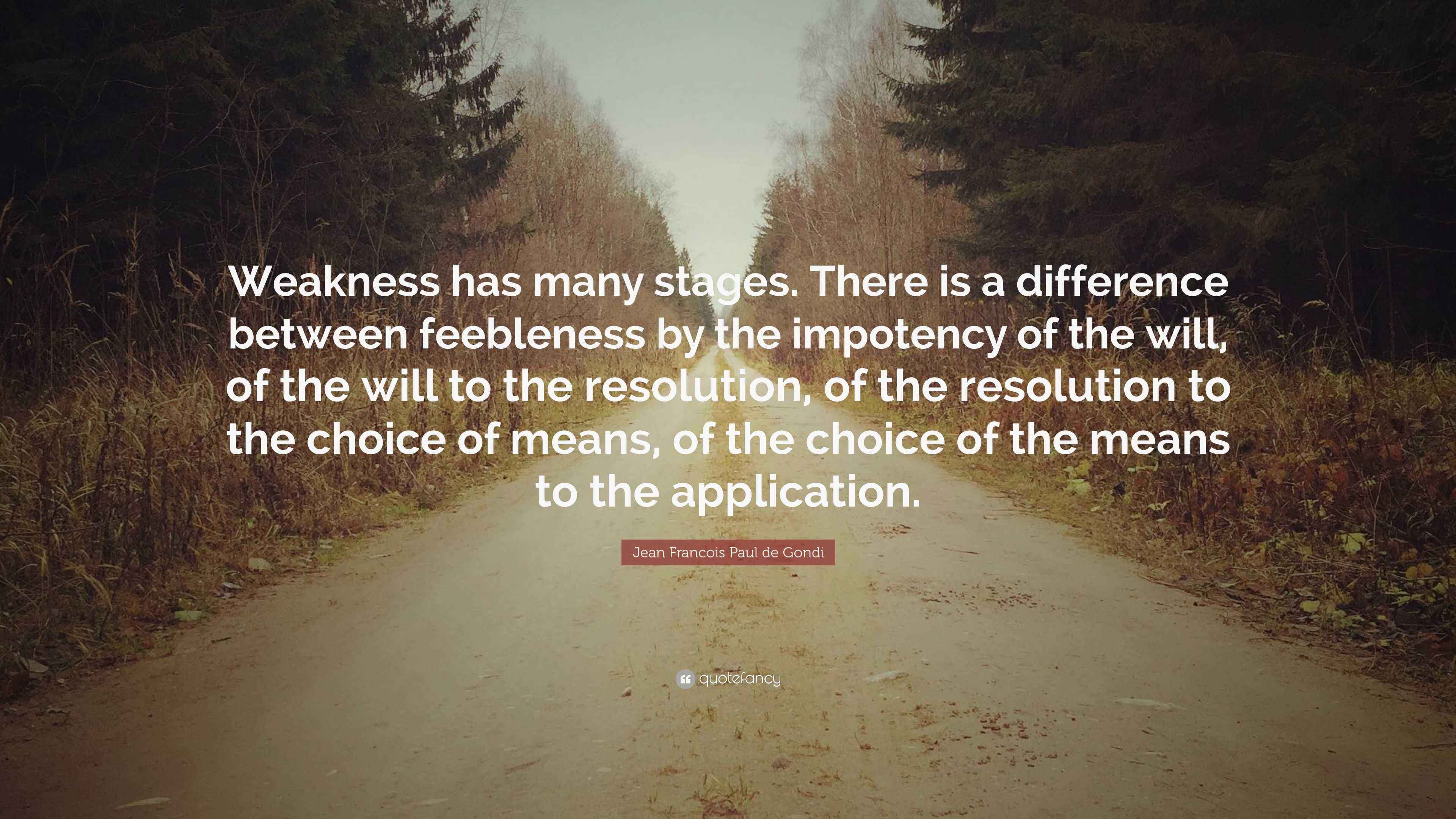 Jean Francois Paul de Gondi Quote: “Weakness has many stages. There is ...