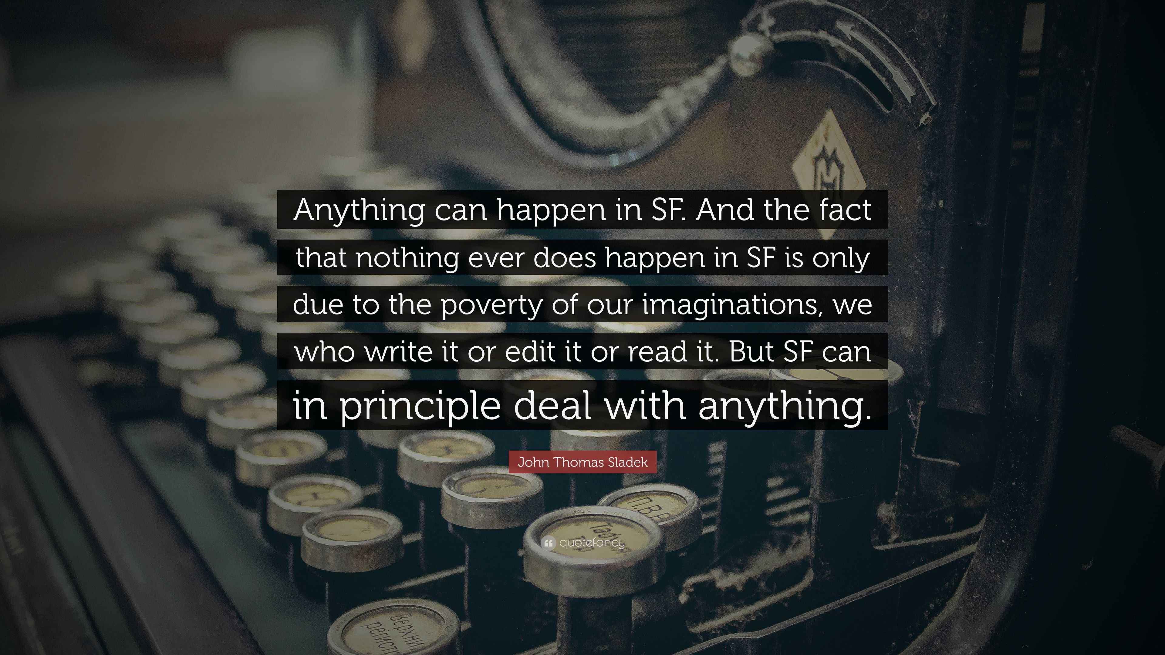 John Thomas Sladek Quote: “Anything can happen in SF. And the fact that ...