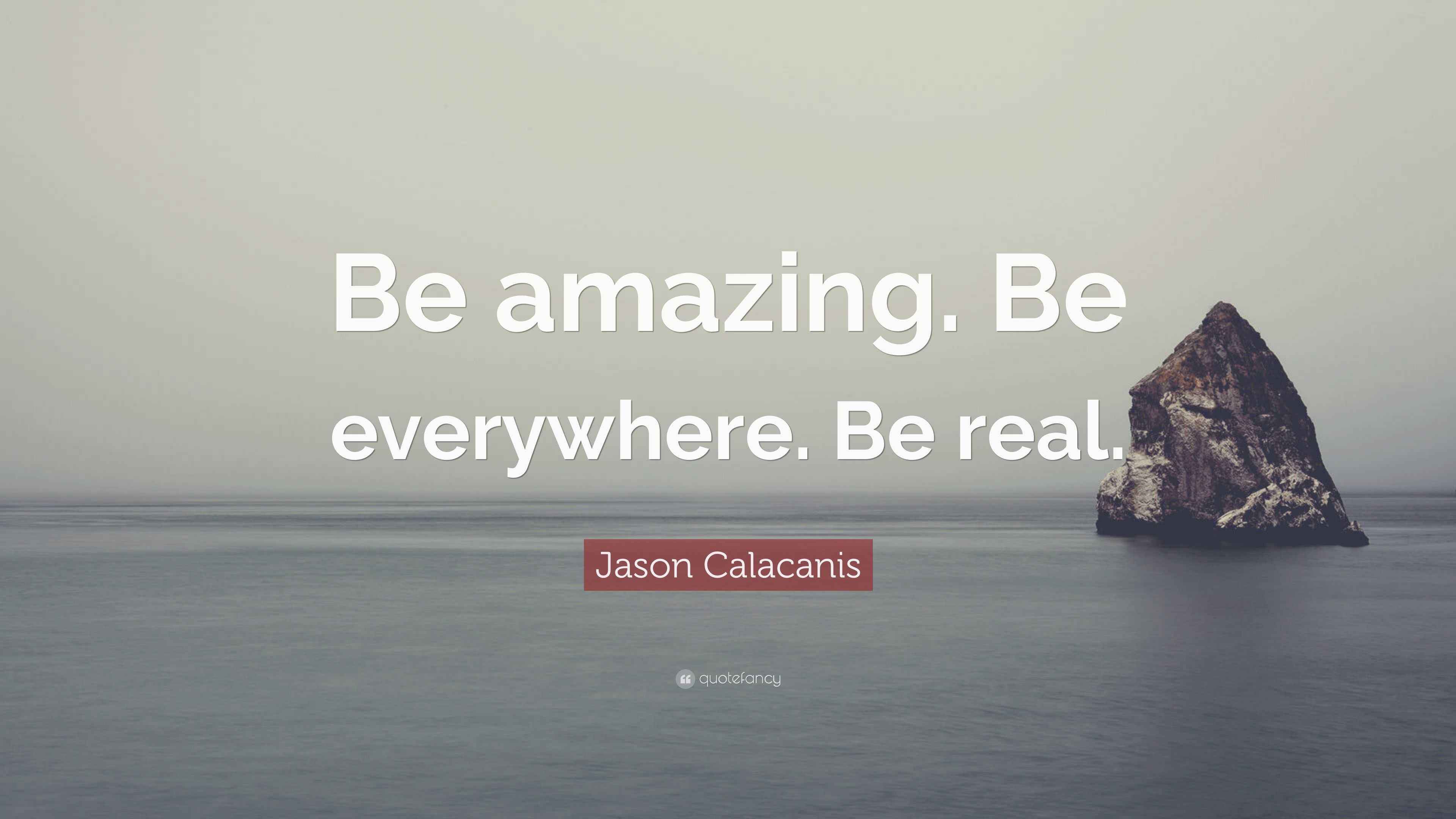 Jason Calacanis Quote: “Be amazing. Be everywhere. Be real.”