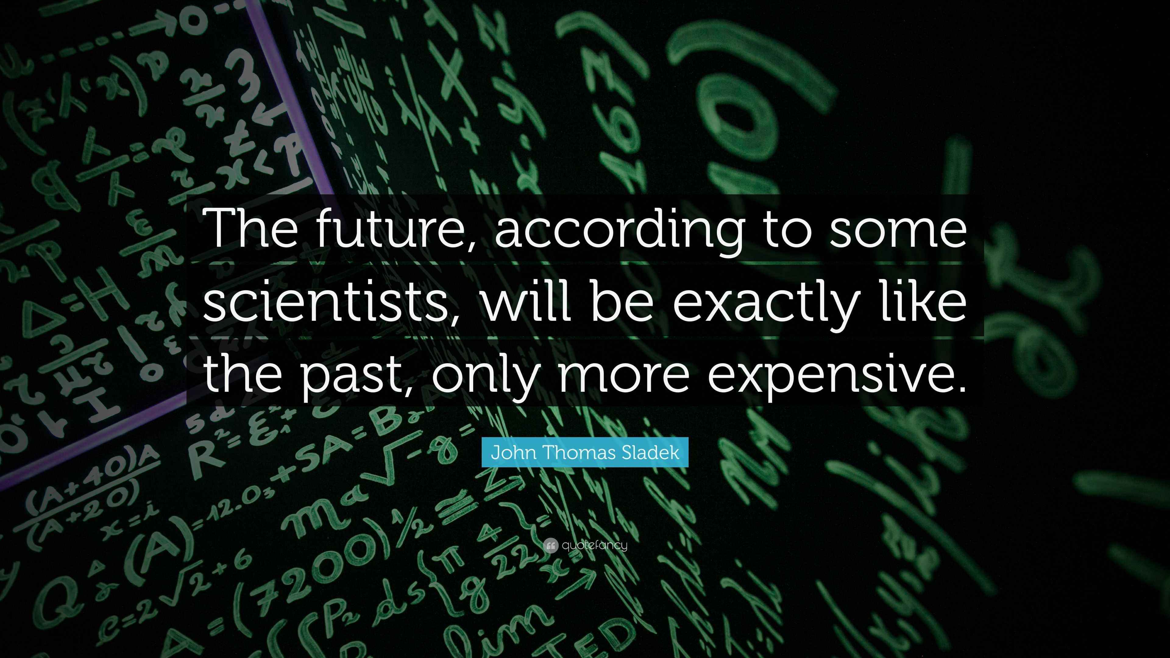John Thomas Sladek Quote: “The future, according to some scientists ...