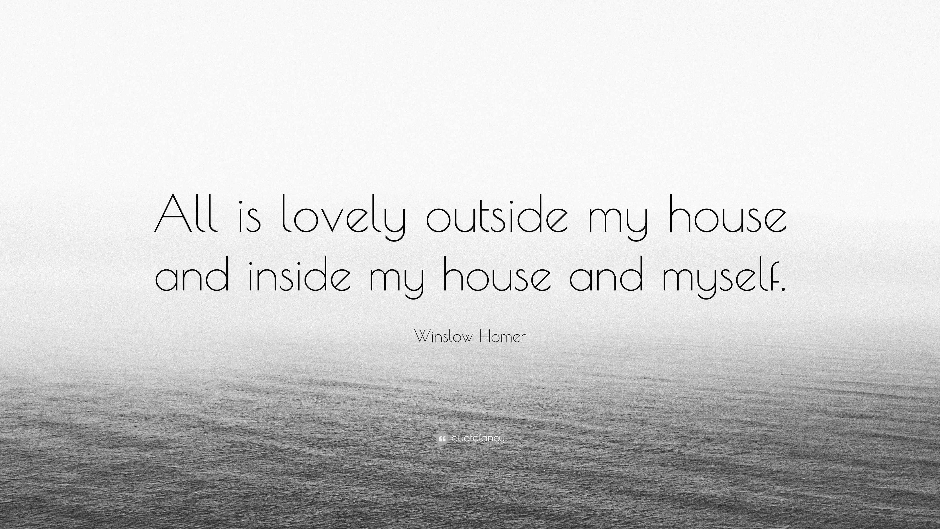 Winslow Homer Quote: “All is lovely outside my house and inside my ...