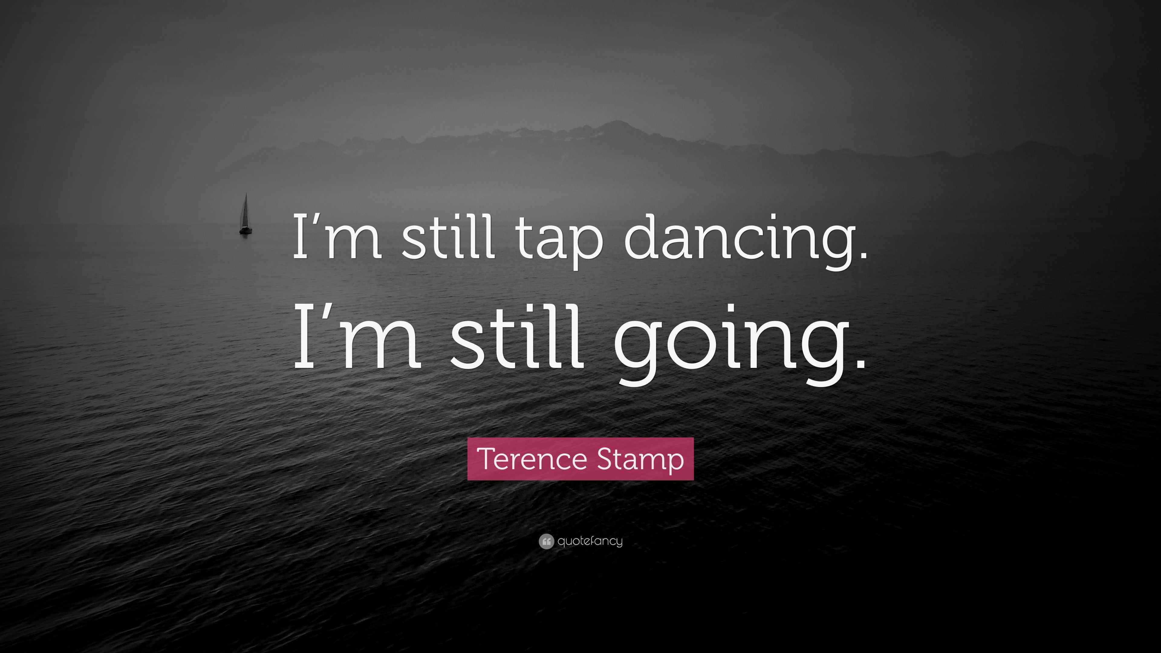 Terence Stamp Quote: “I’m still tap dancing. I’m still going.”