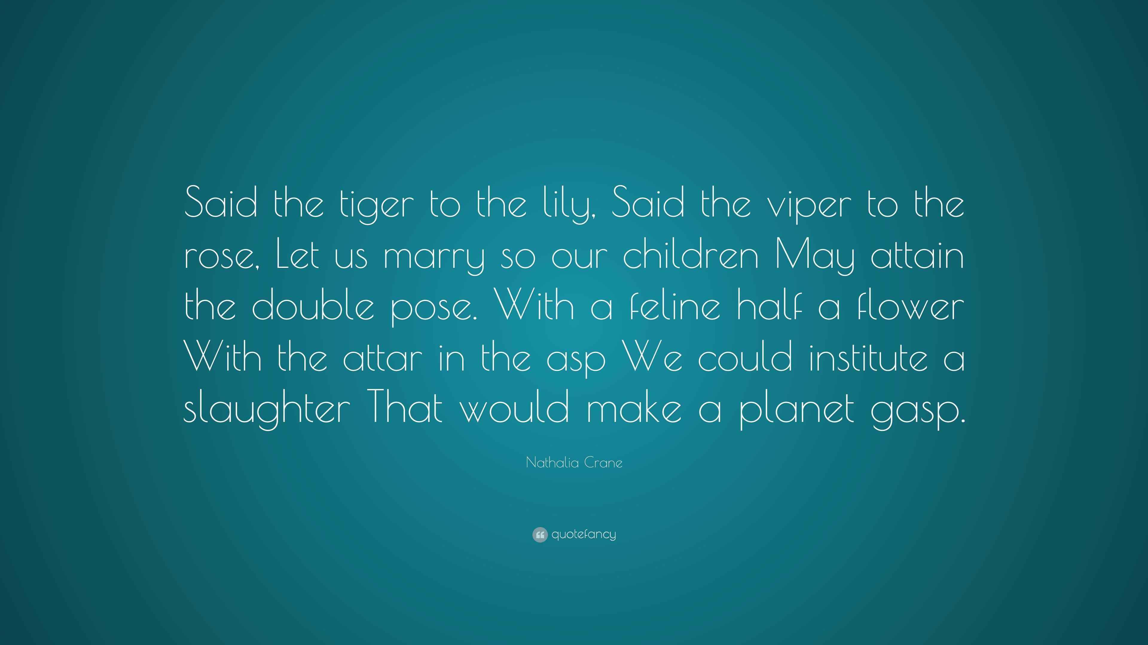 Nathalia Crane Quote: “Said the tiger to the lily, Said the viper to ...