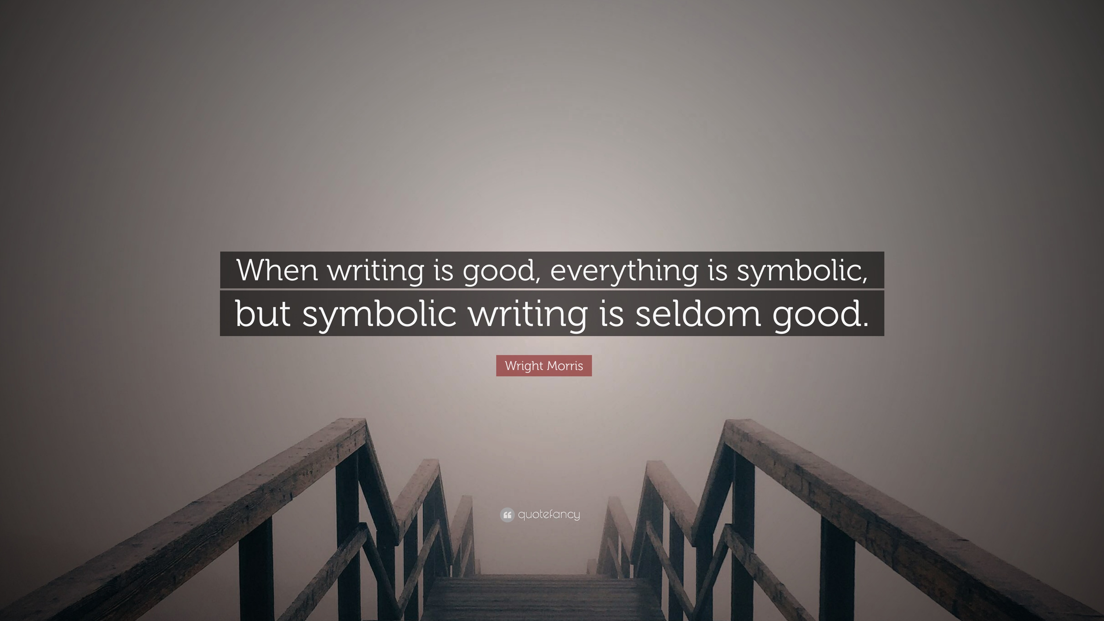 Wright Morris Quote: “When writing is good, everything is symbolic, but ...