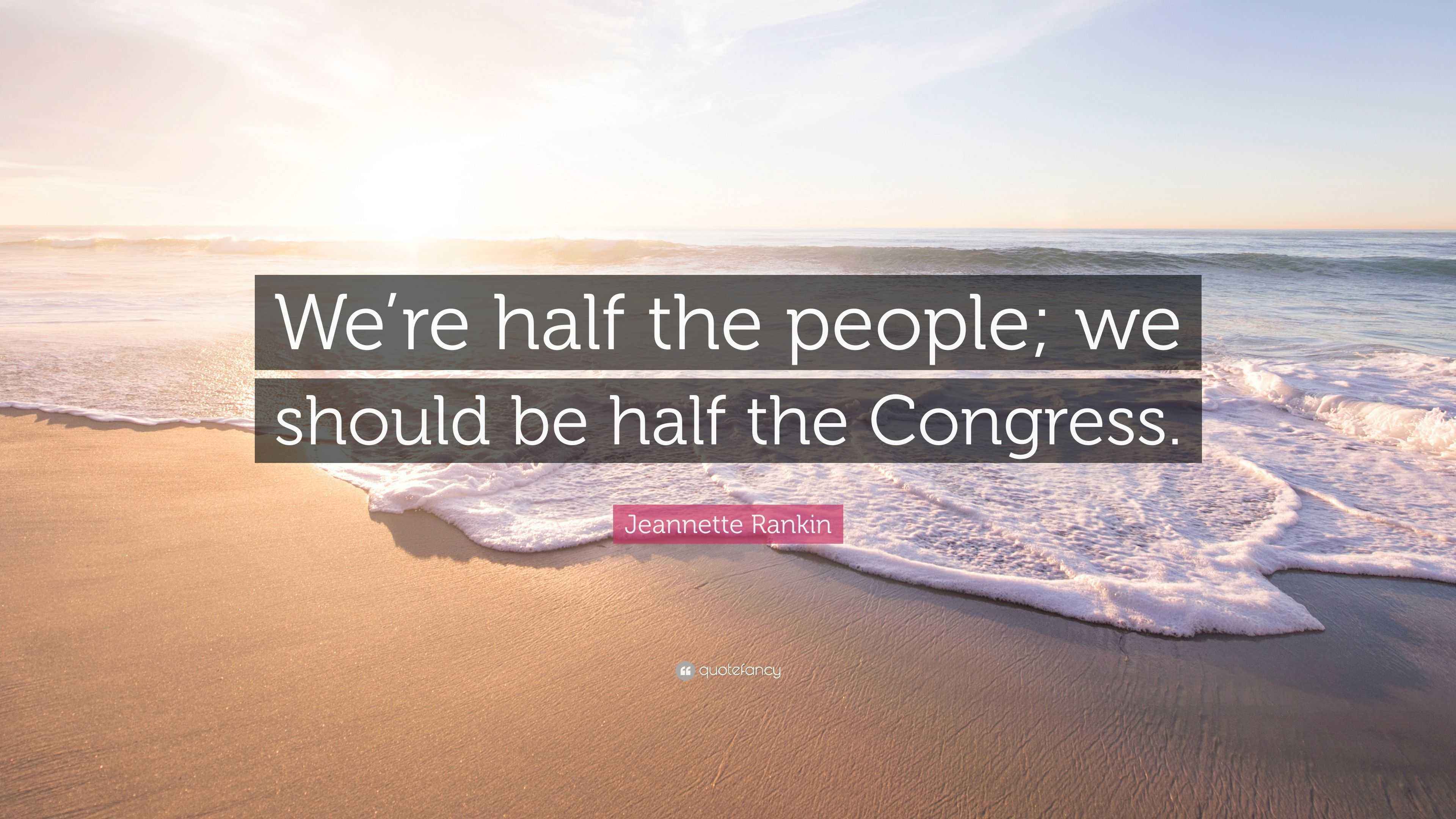Jeannette Rankin Quote: “We’re half the people; we should be half the ...