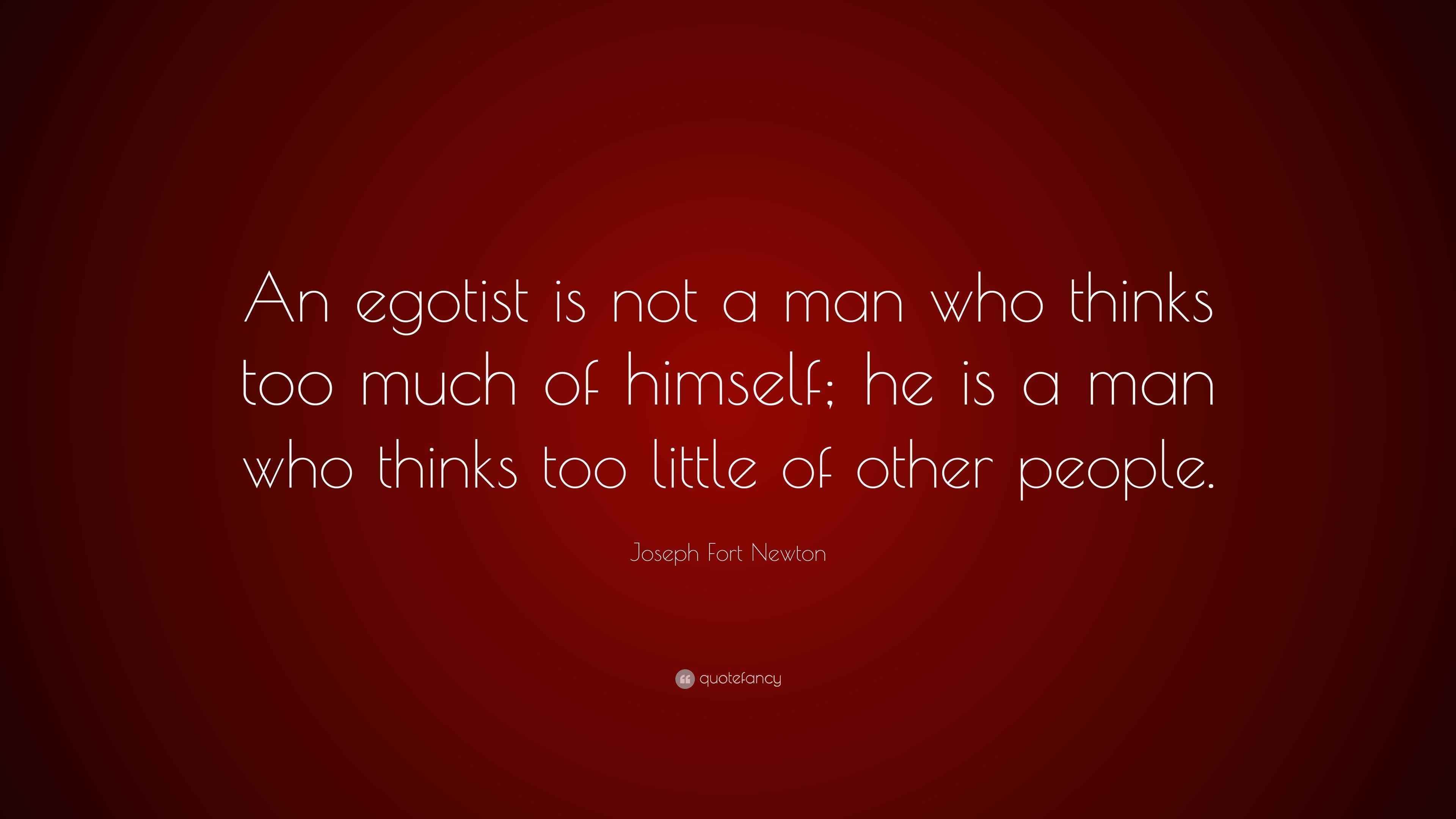Joseph Fort Newton Quote: “An egotist is not a man who thinks too much ...