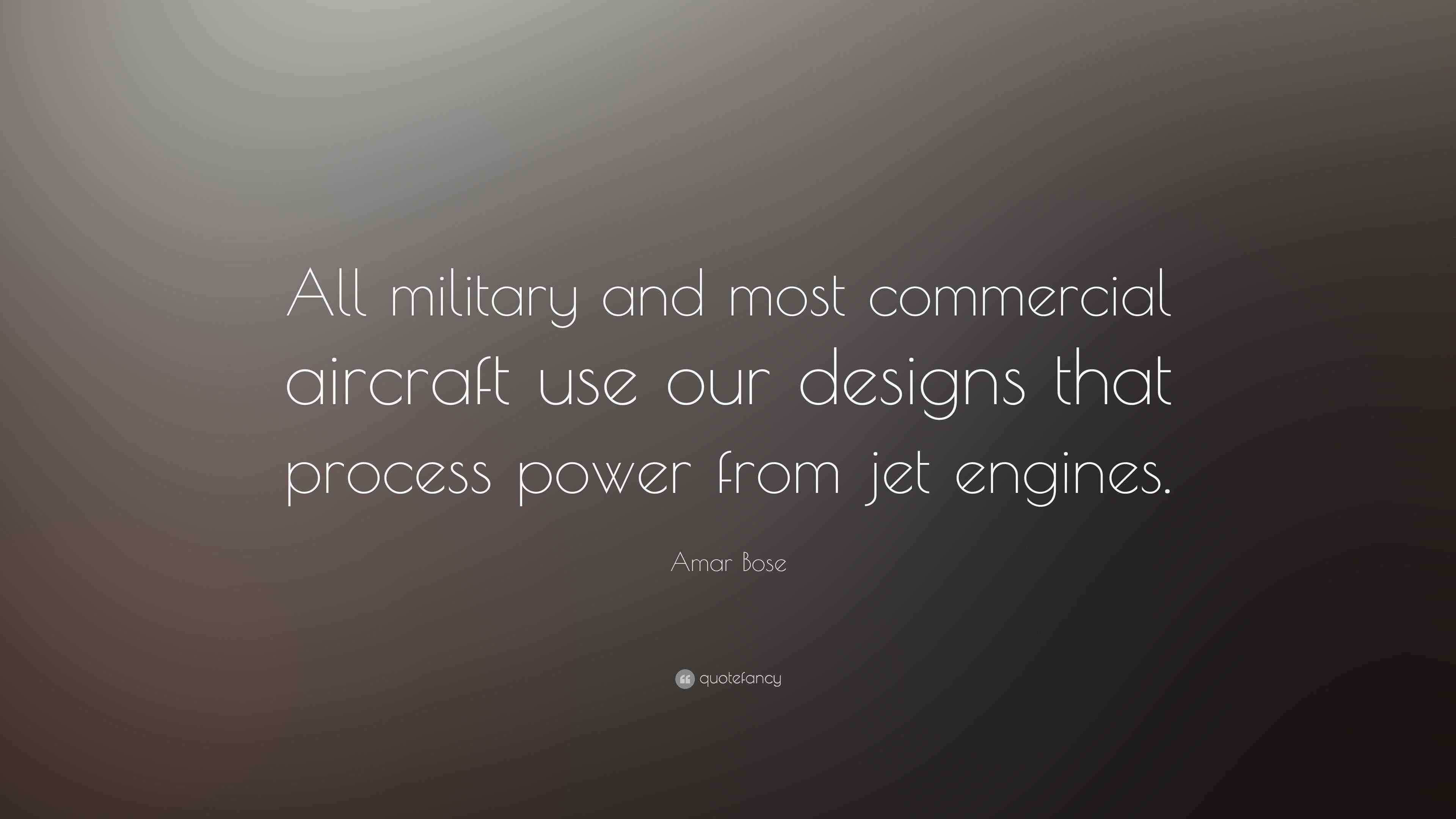 Amar Bose Quote: “All military and most commercial aircraft use our ...