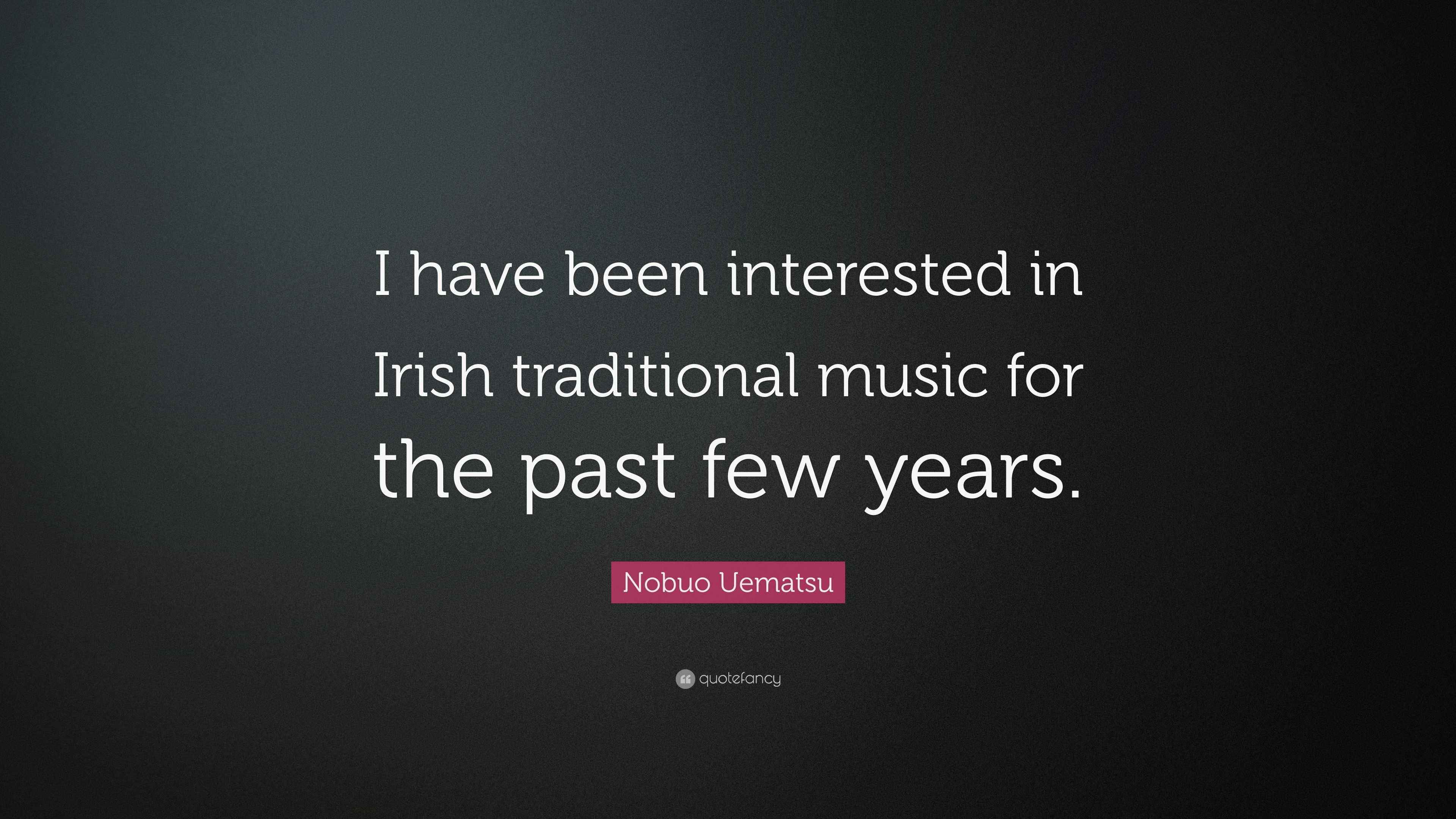 Nobuo Uematsu Quote: “I have been interested in Irish traditional music ...