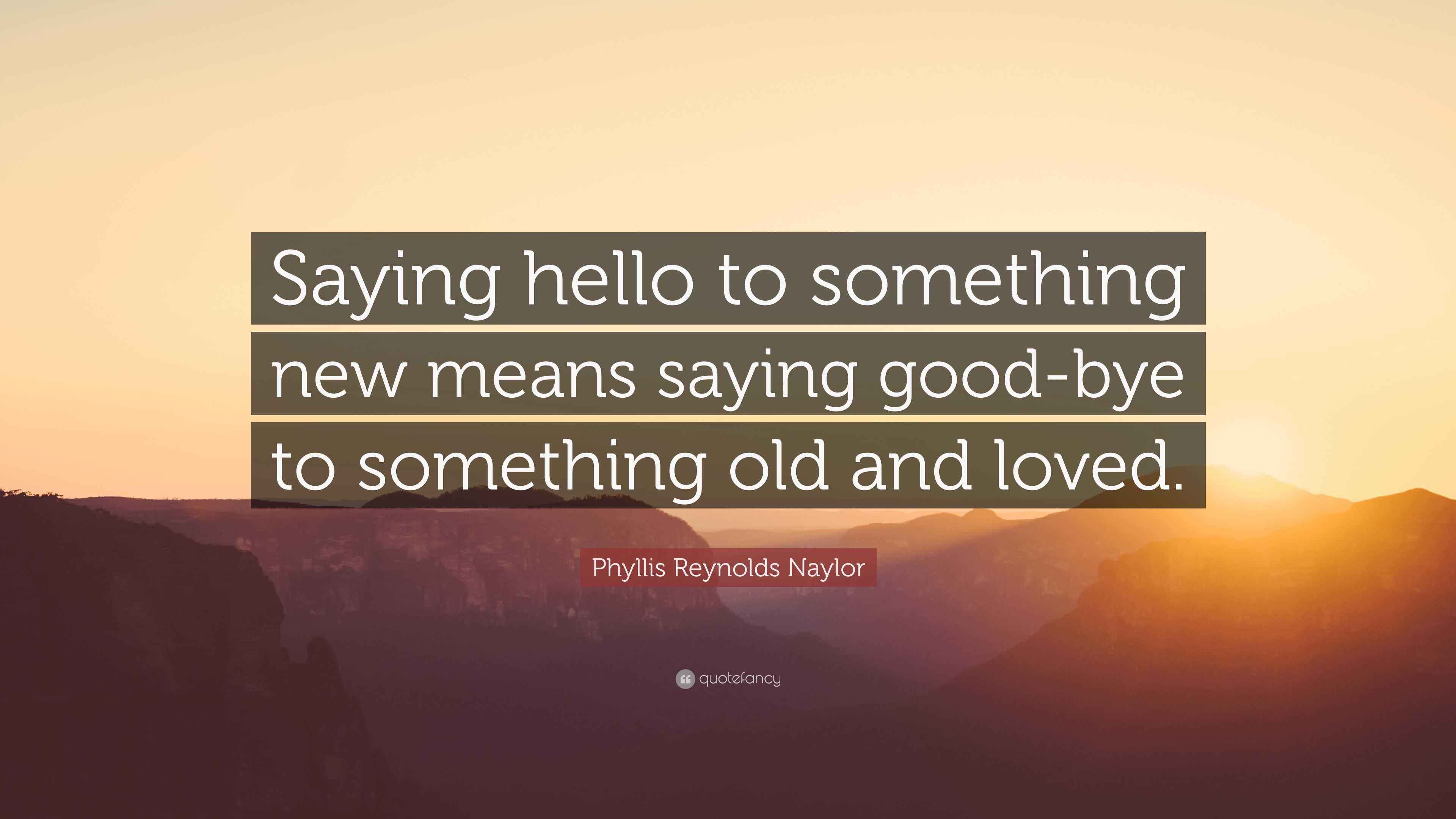 Phyllis Reynolds Naylor Quote: “Saying hello to something new means ...