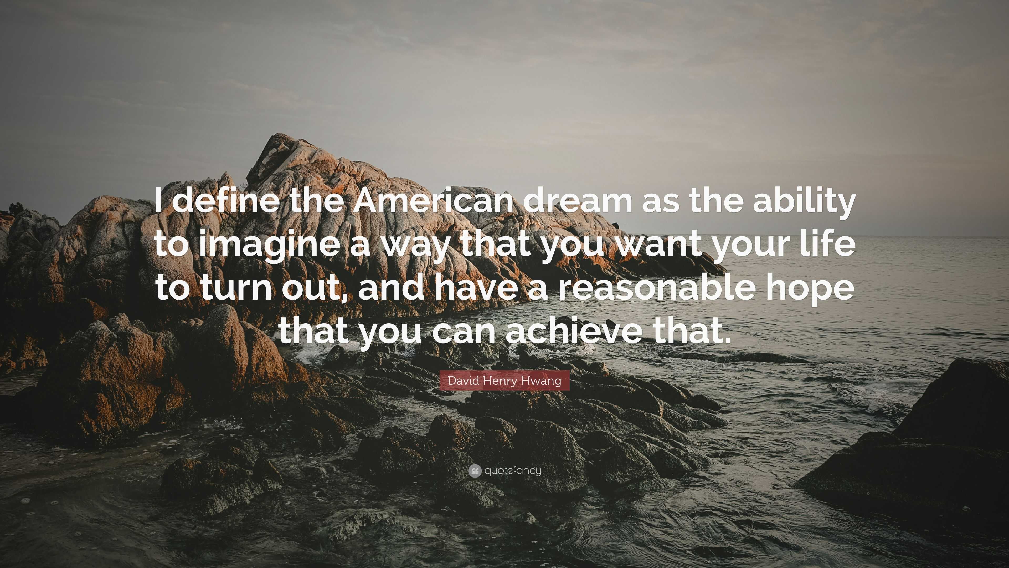 David Henry Hwang Quote: “I define the American dream as the ability to ...