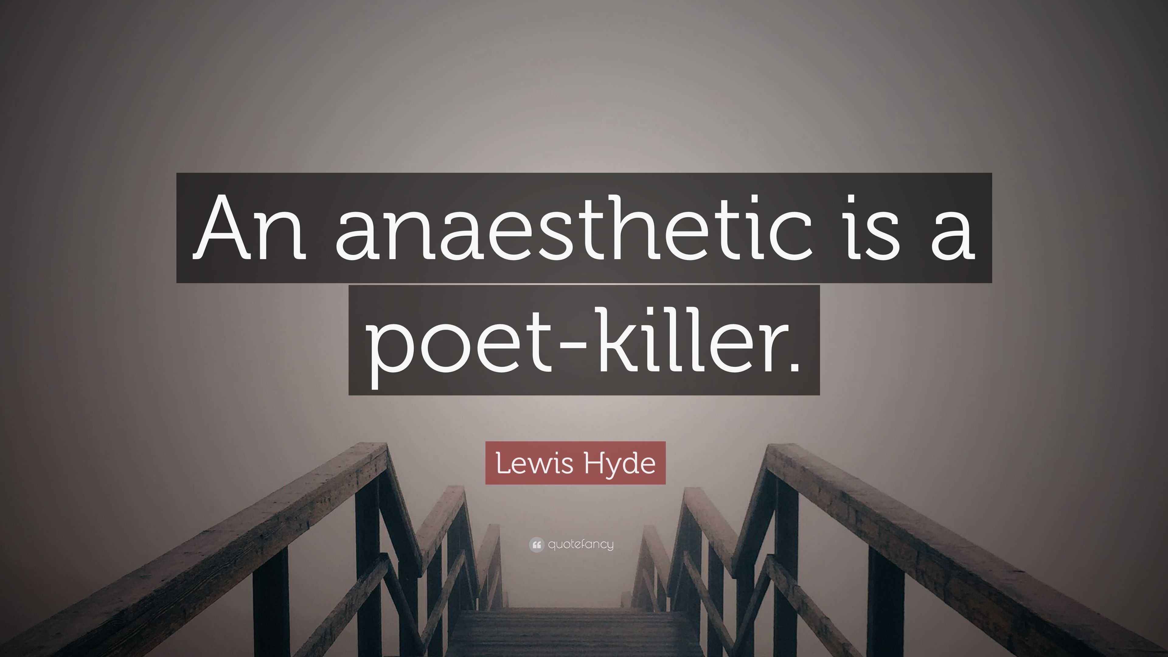 Lewis Hyde Quote: “An anaesthetic is a poet-killer.”