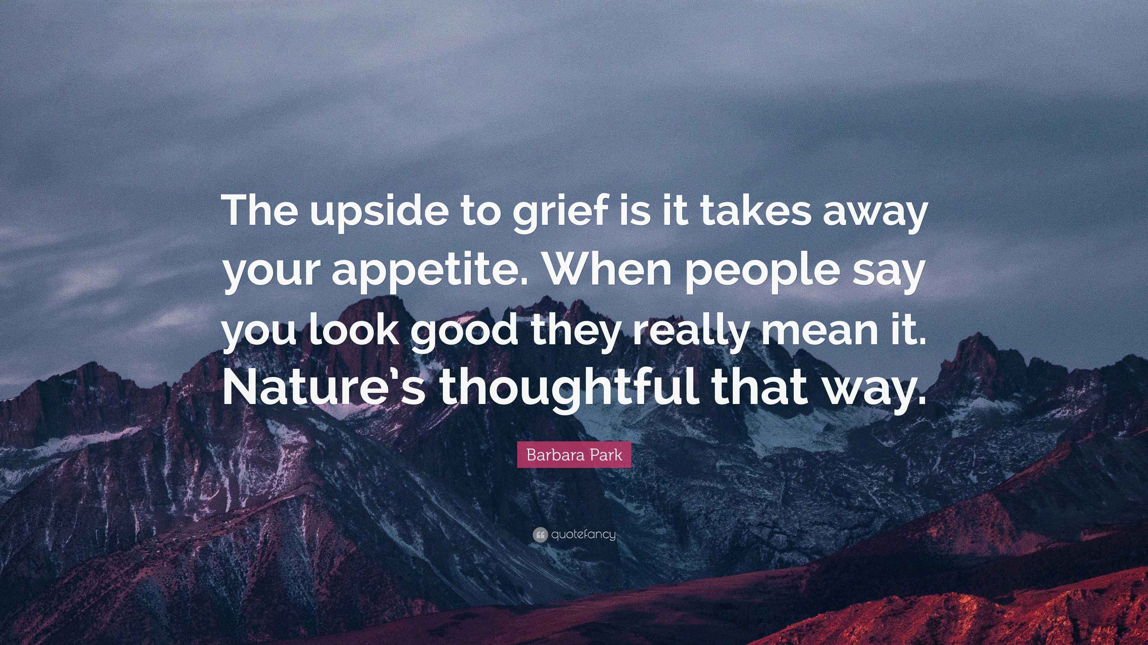 Barbara Park Quote: “The upside to grief is it takes away your appetite ...