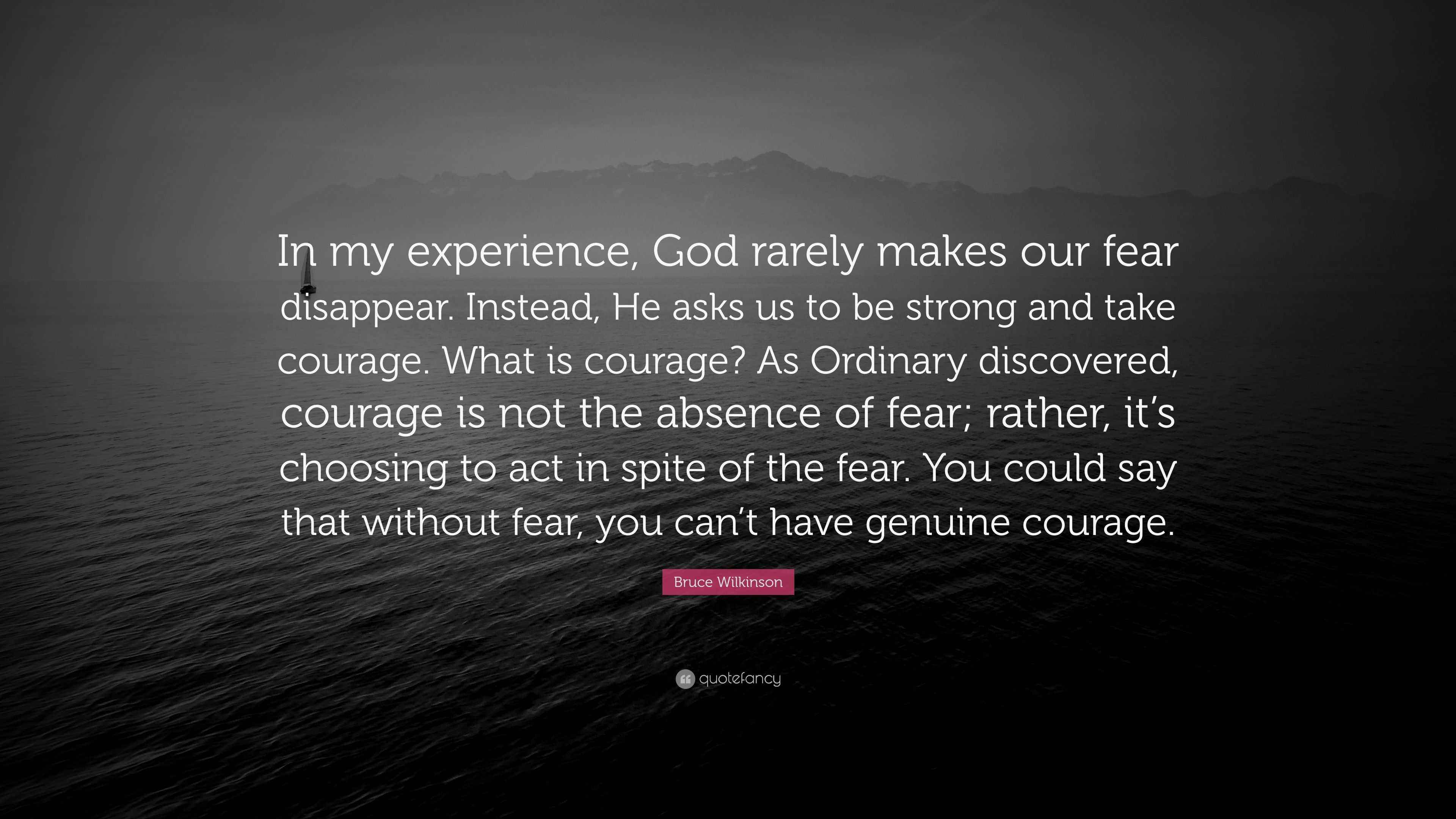 Bruce Wilkinson Quote: “In my experience, God rarely makes our fear ...
