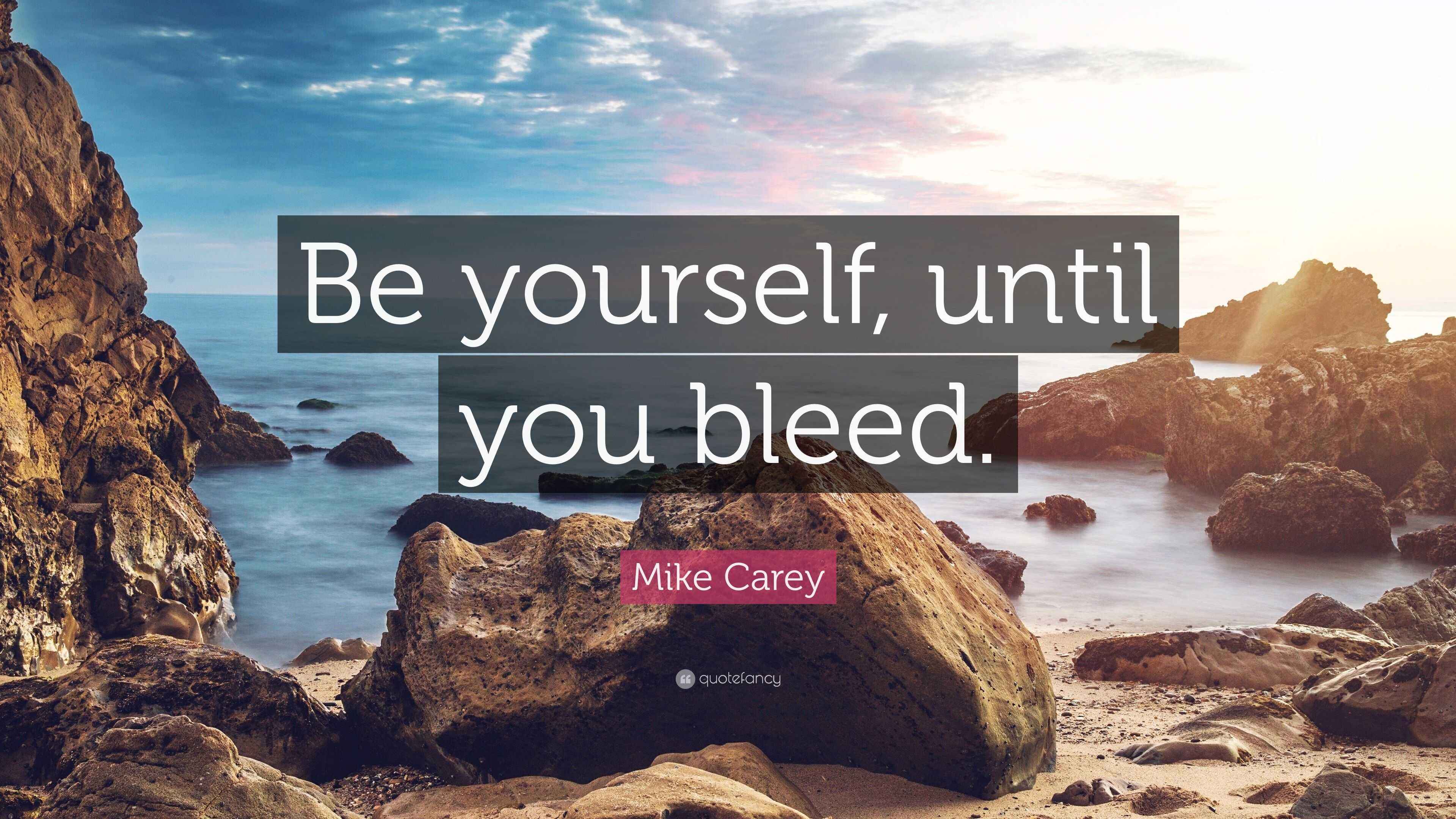 Mike Carey Quote: “Be yourself, until you bleed.”
