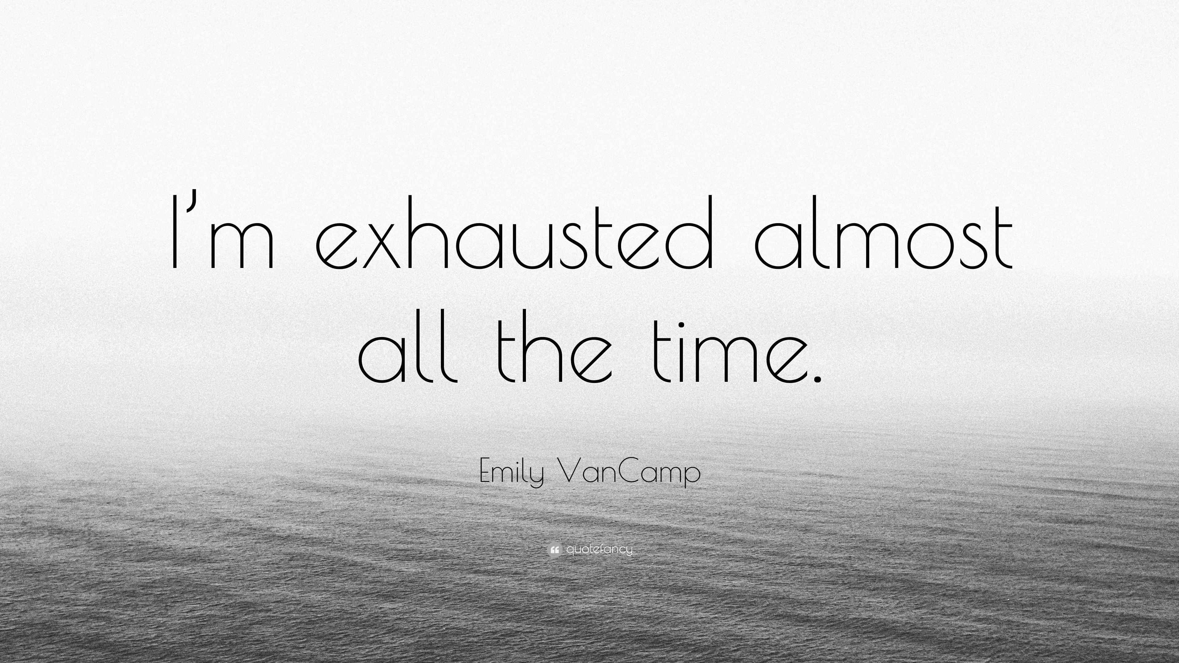 Emily VanCamp Quote: “I’m exhausted almost all the time.”
