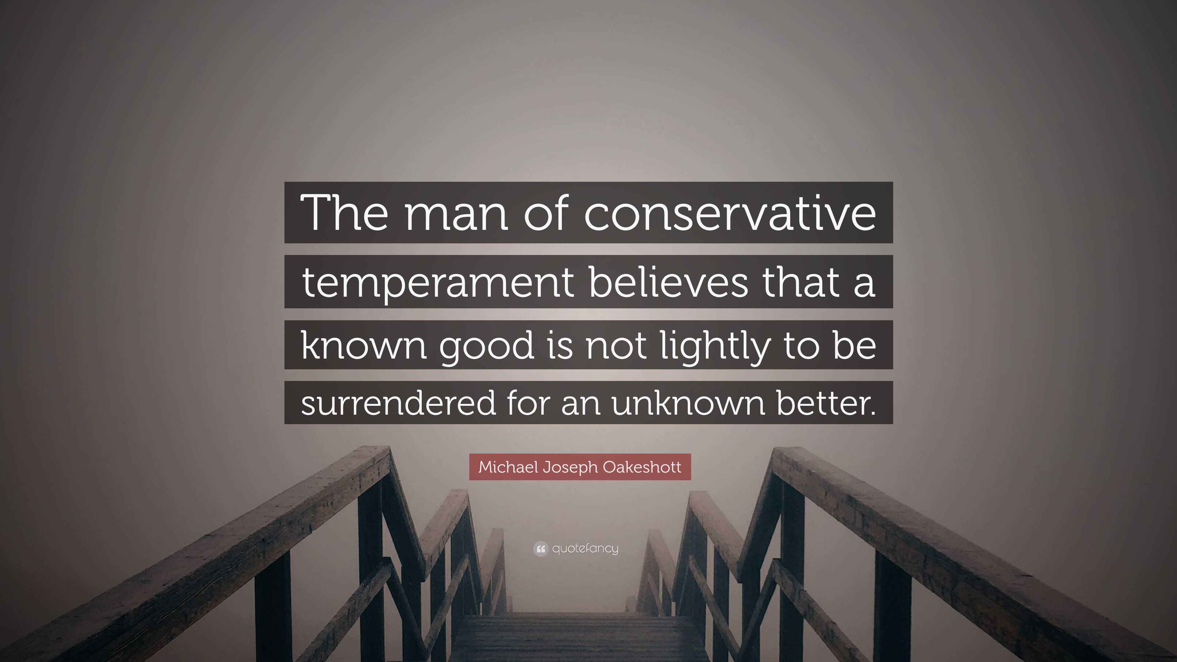 Michael Joseph Oakeshott Quote: “The man of conservative temperament ...