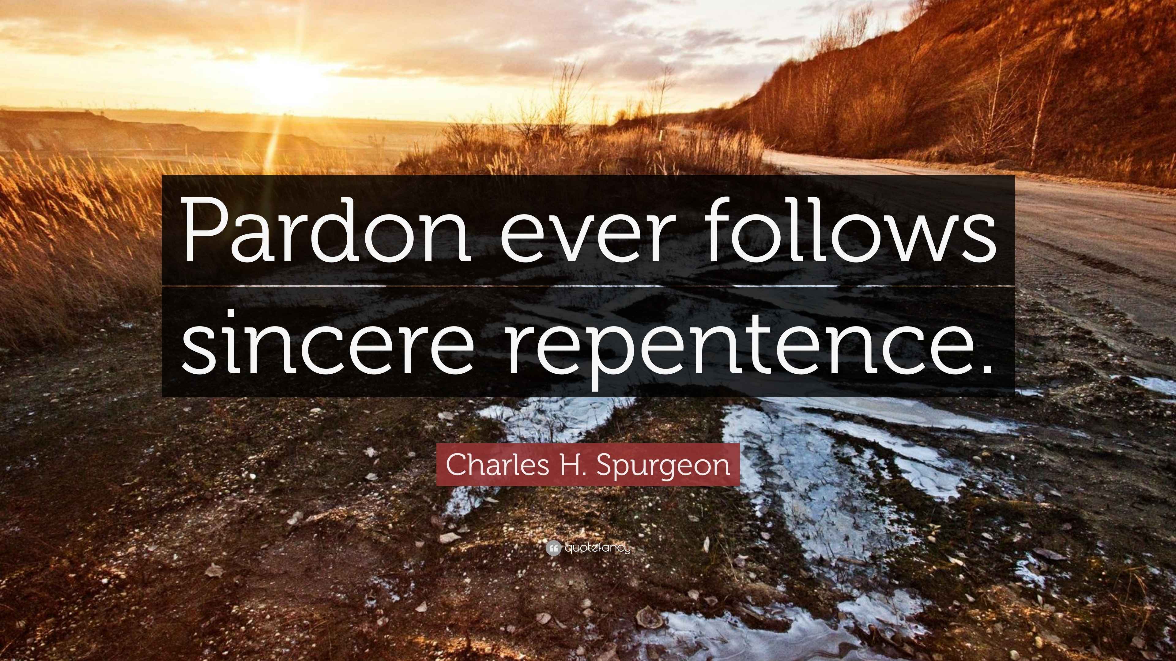 Charles H. Spurgeon Quote: “Pardon ever follows sincere repentence.”