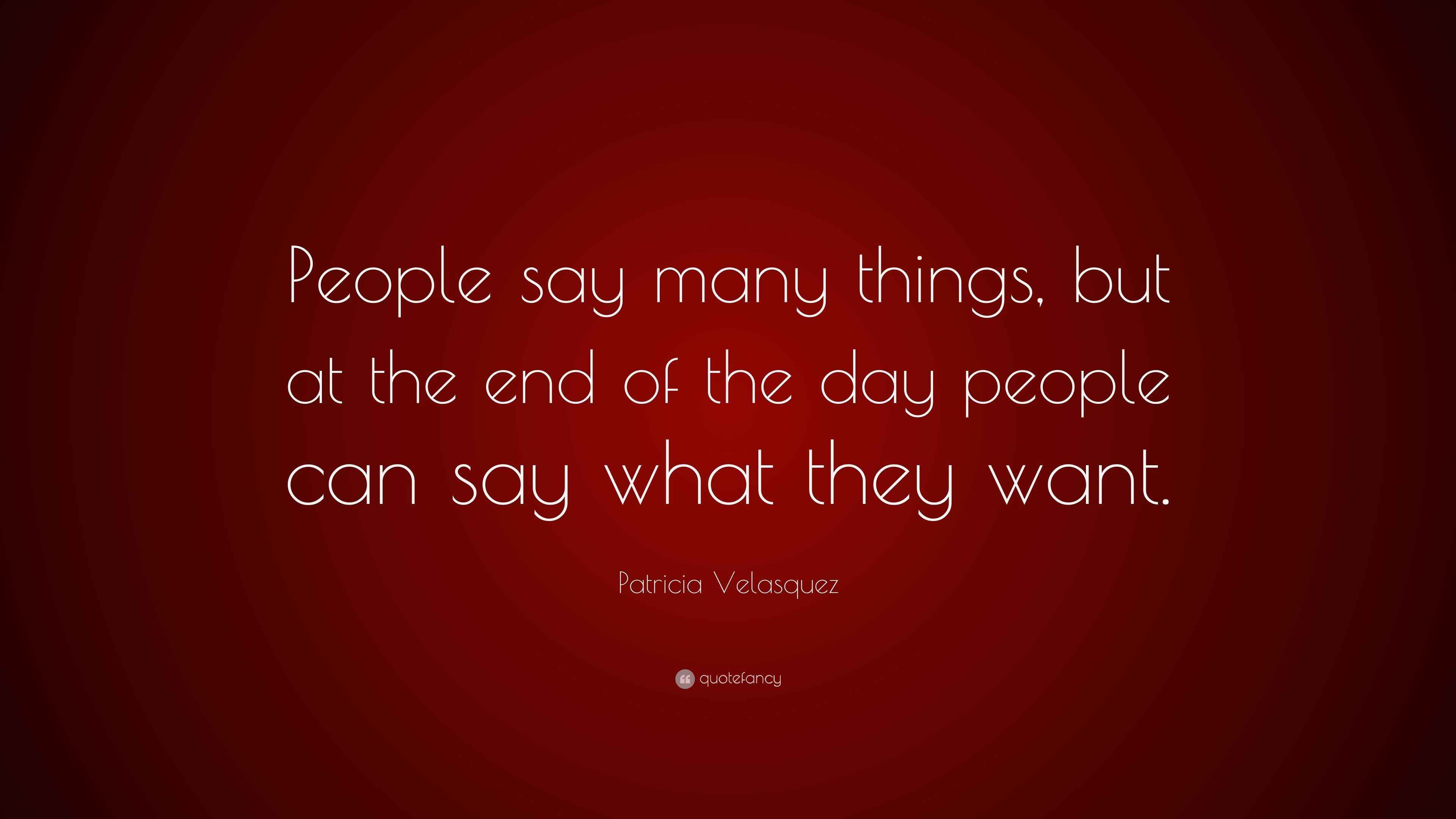 Patricia Velasquez Quote: “People say many things, but at the end of ...