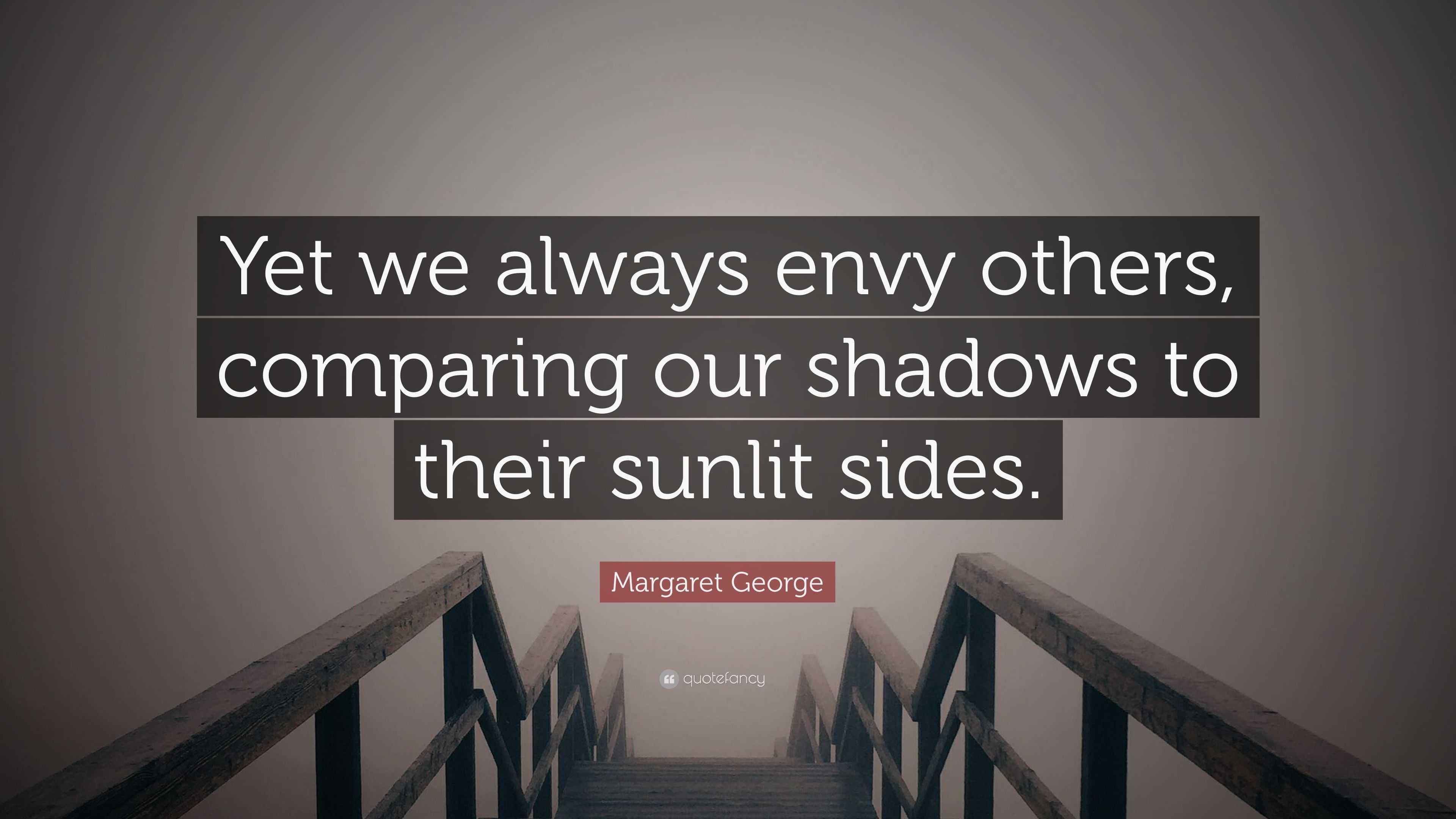Margaret George Quote: “Yet we always envy others, comparing our ...