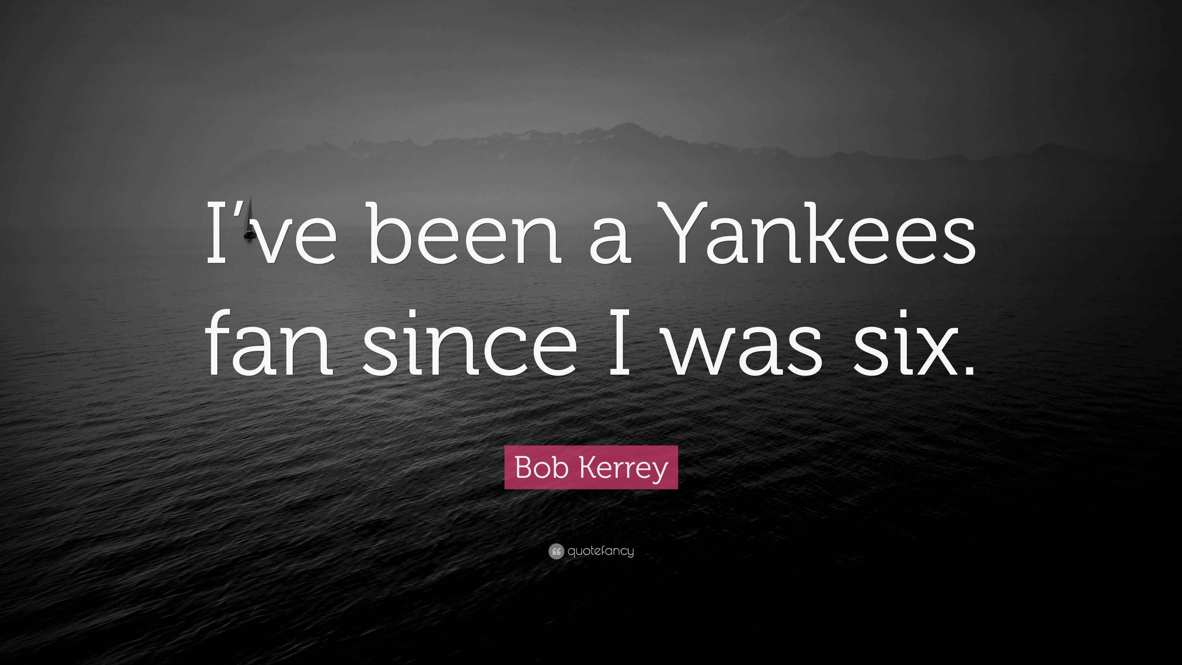 Bob Kerrey Quote: “I’ve been a Yankees fan since I was six.”