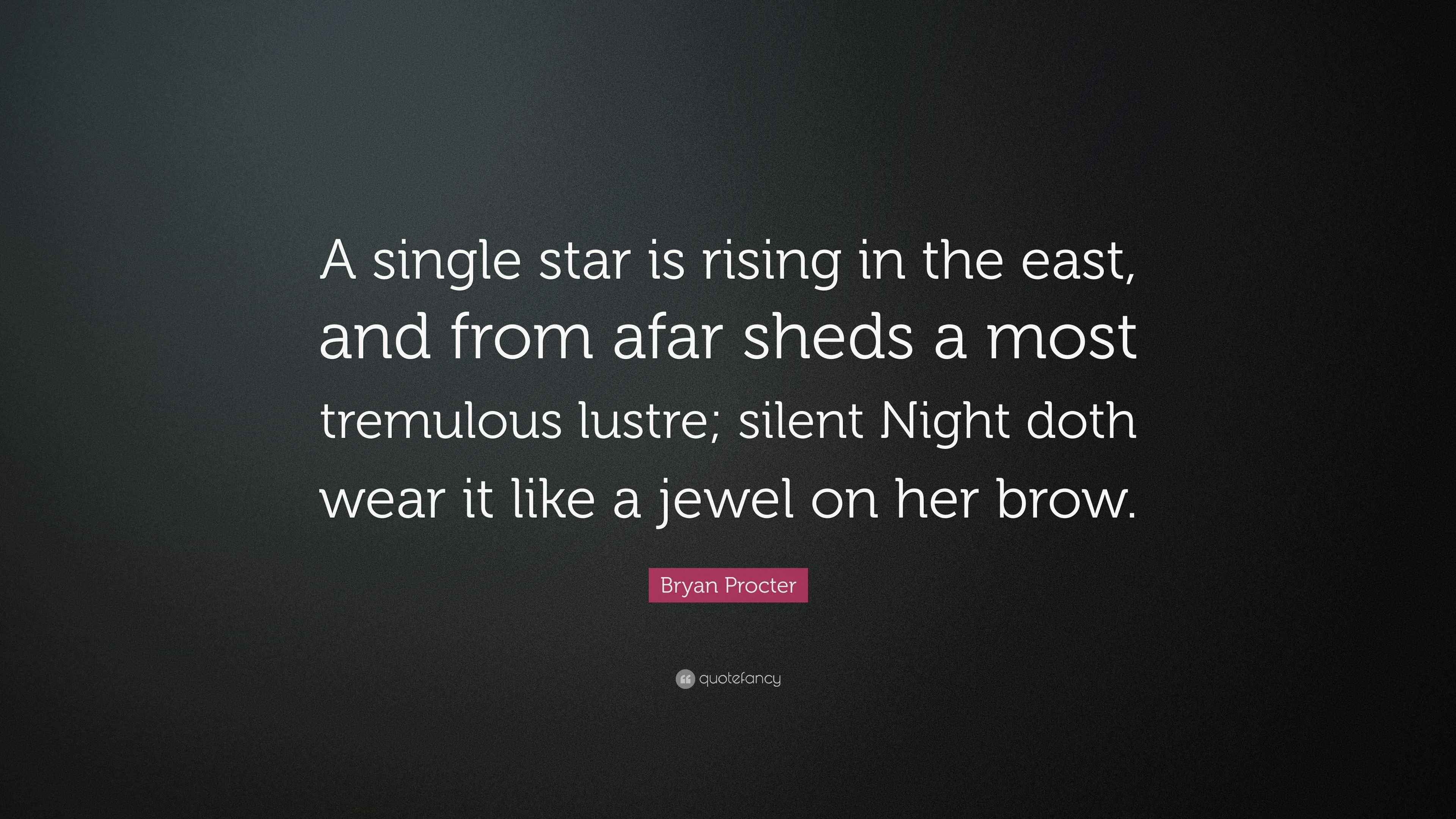 Bryan Procter Quote: “A single star is rising in the east, and from ...