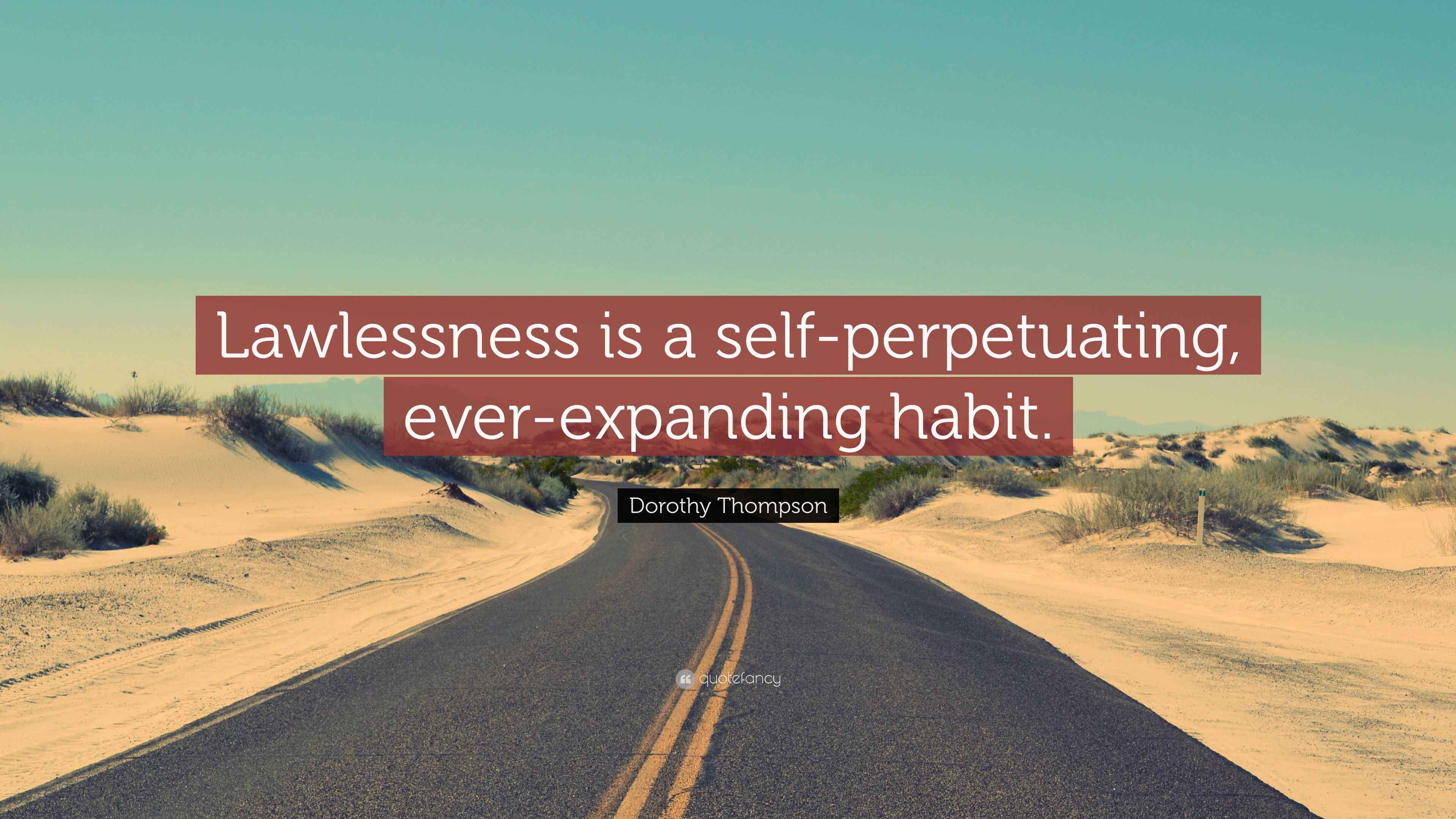 Dorothy Thompson Quote: “Lawlessness is a self-perpetuating, ever ...