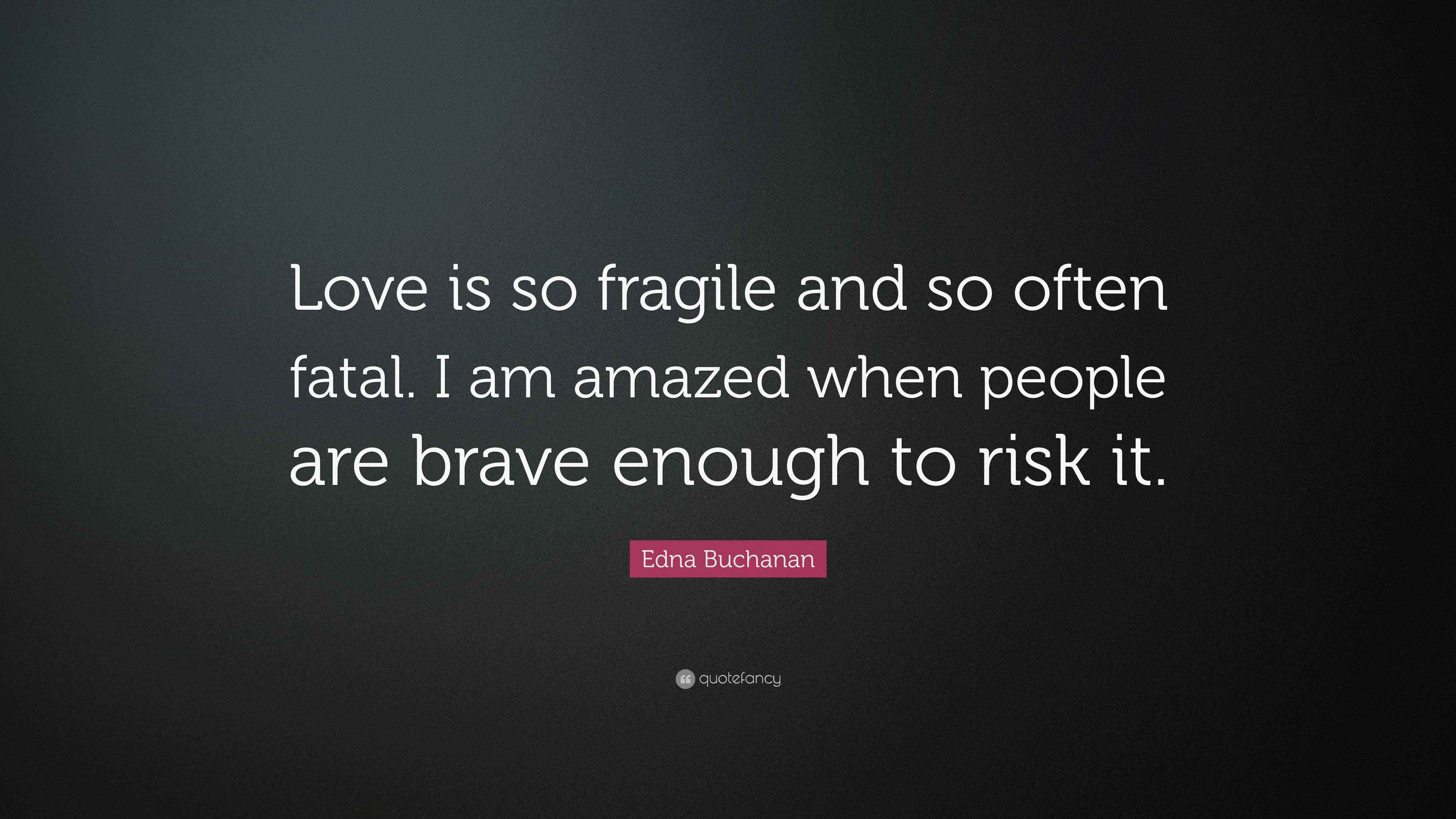 Edna Buchanan Quote: “Love is so fragile and so often fatal. I am ...