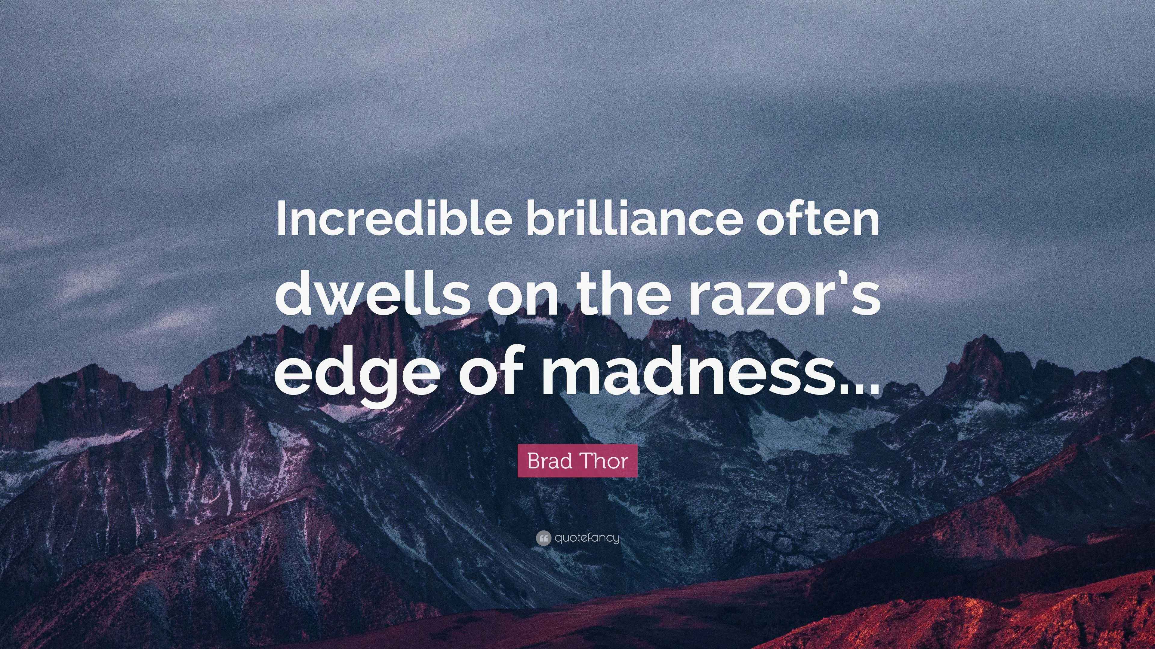 Brad Thor Quote: “Incredible brilliance often dwells on the razor’s ...