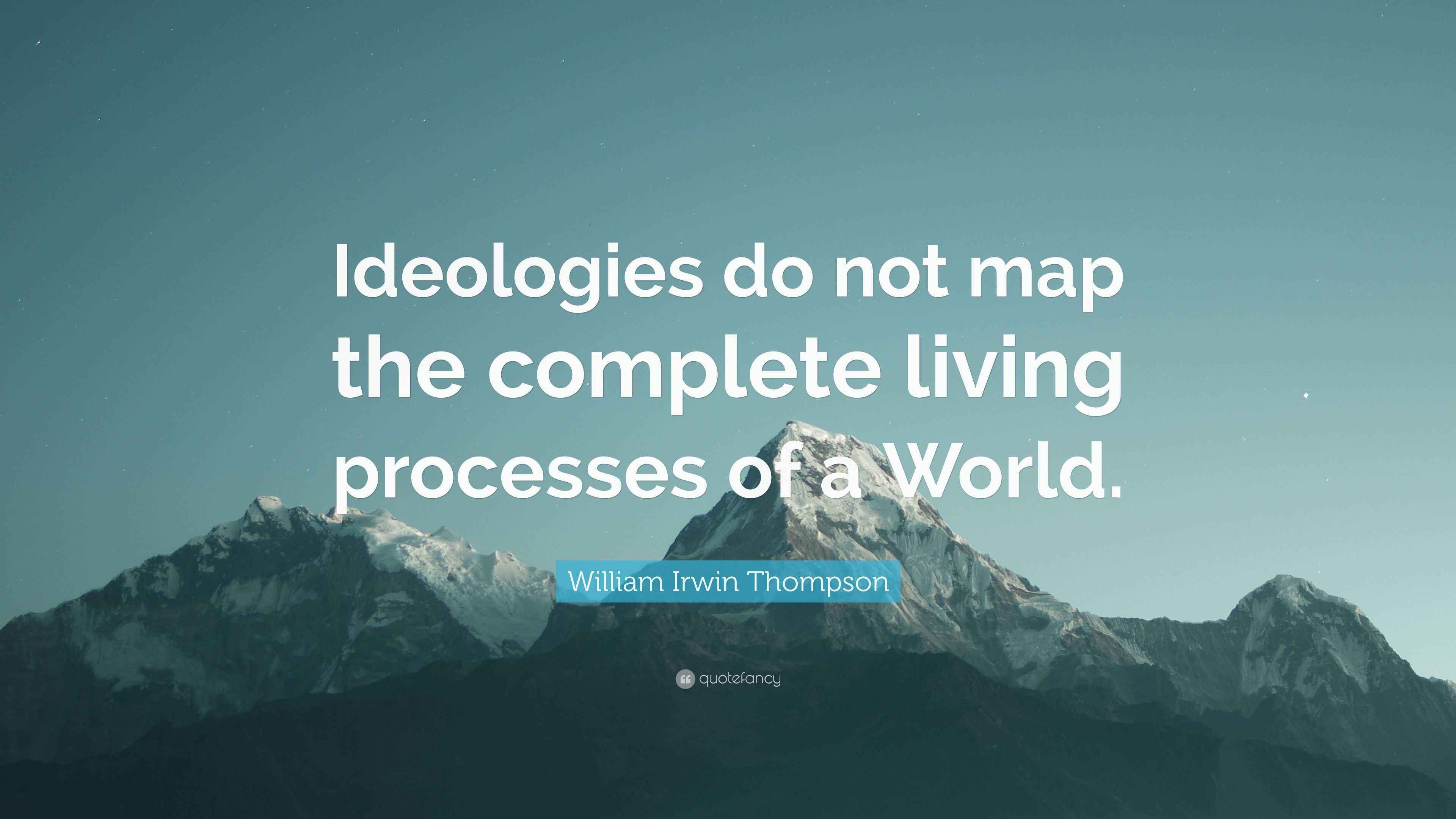 William Irwin Thompson Quote: “Ideologies do not map the complete ...