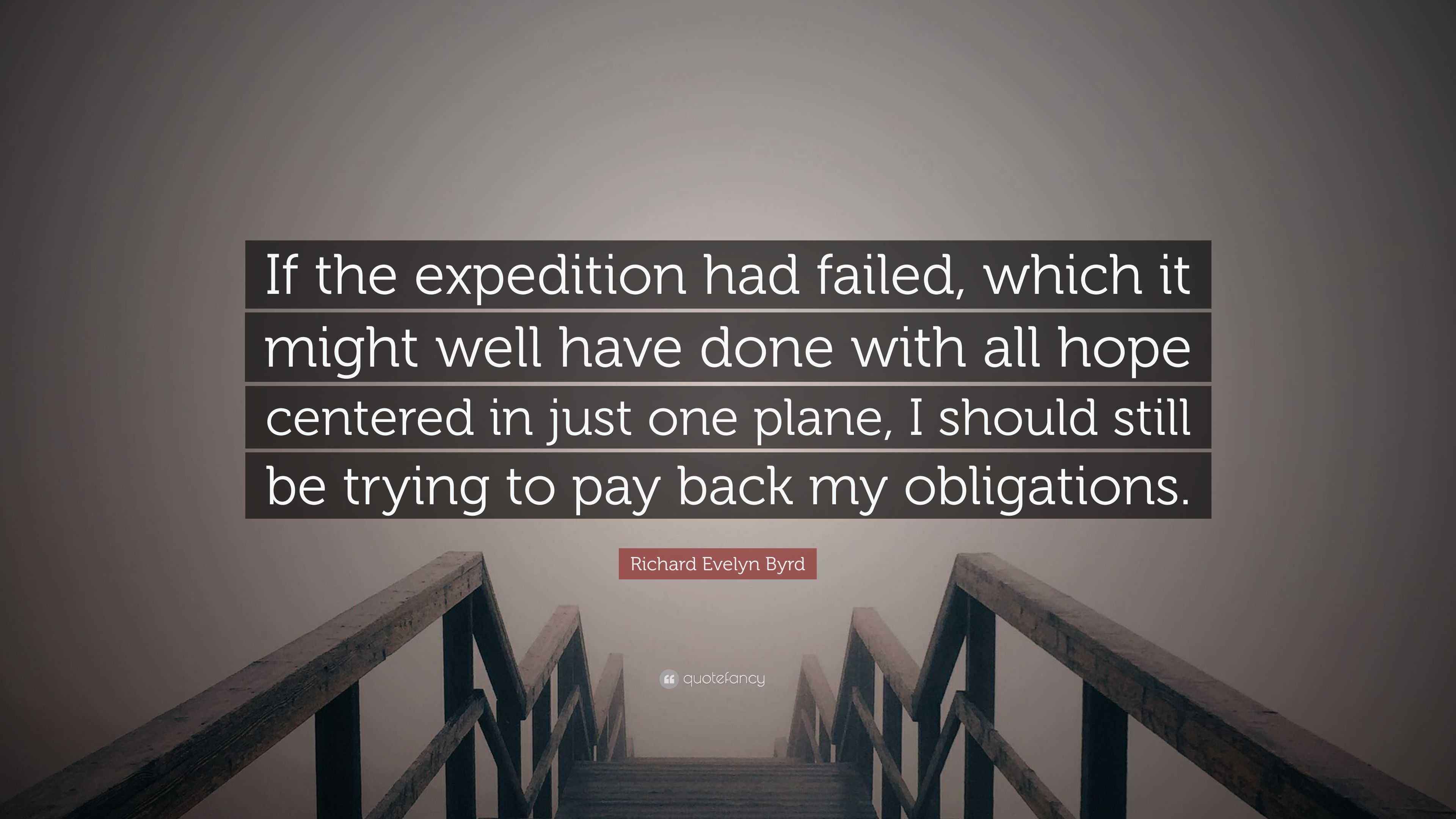 Richard Evelyn Byrd Quote: “If the expedition had failed, which it ...