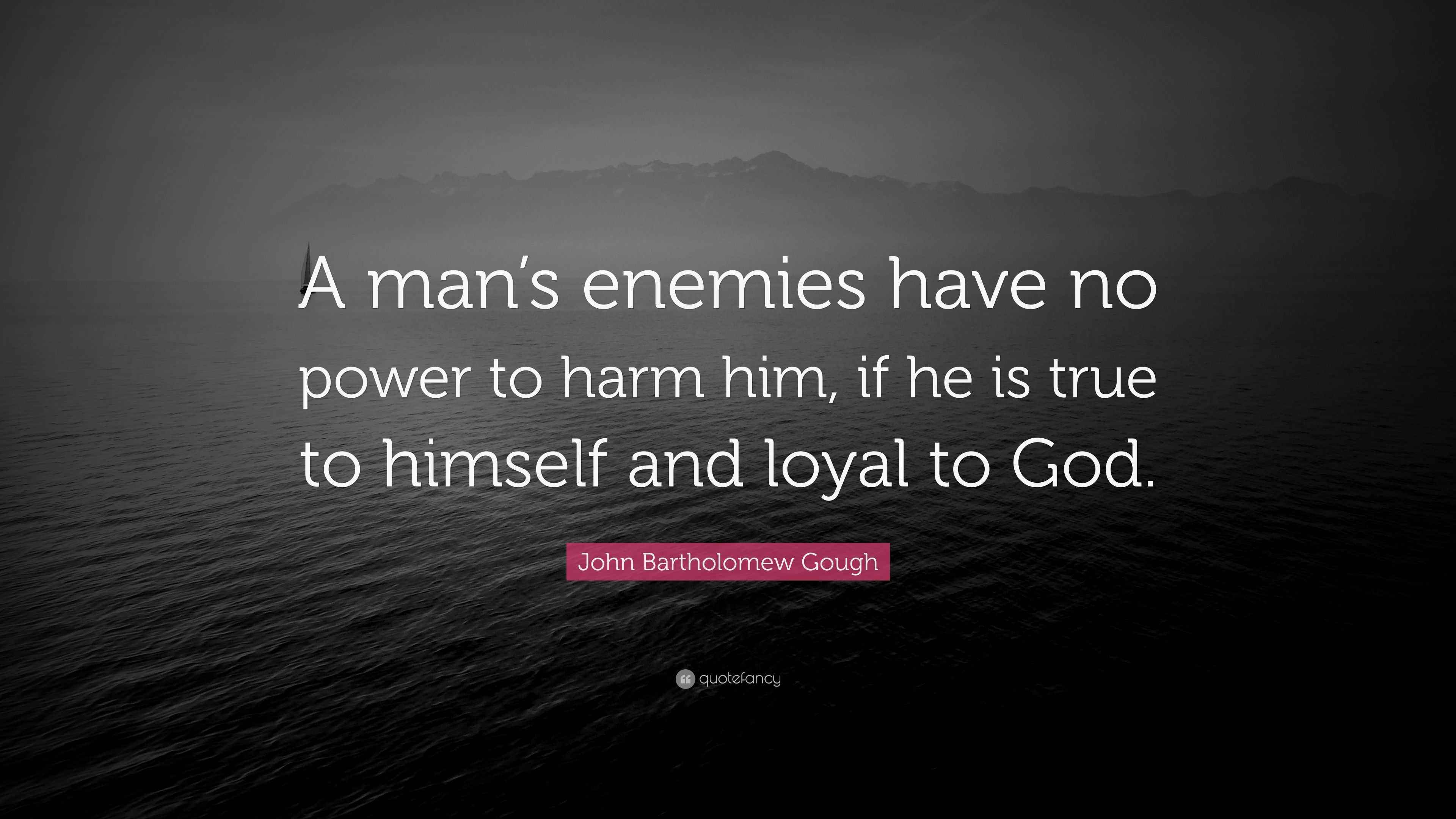 John Bartholomew Gough Quote: “A man’s enemies have no power to harm ...