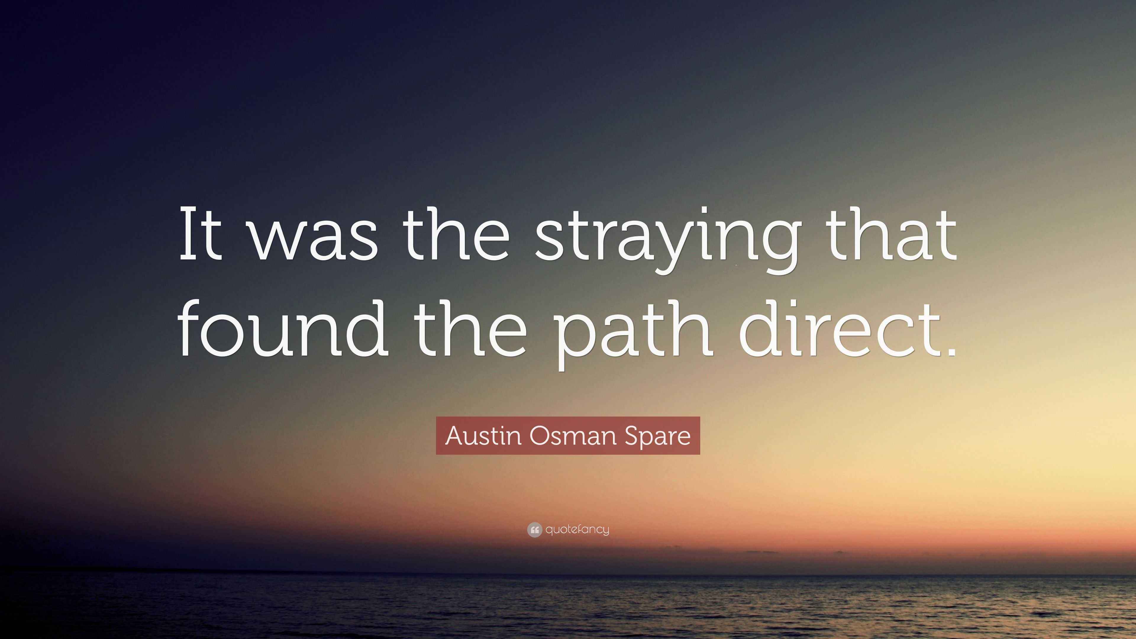 Austin Osman Spare Quote: “It was the straying that found the path direct.”