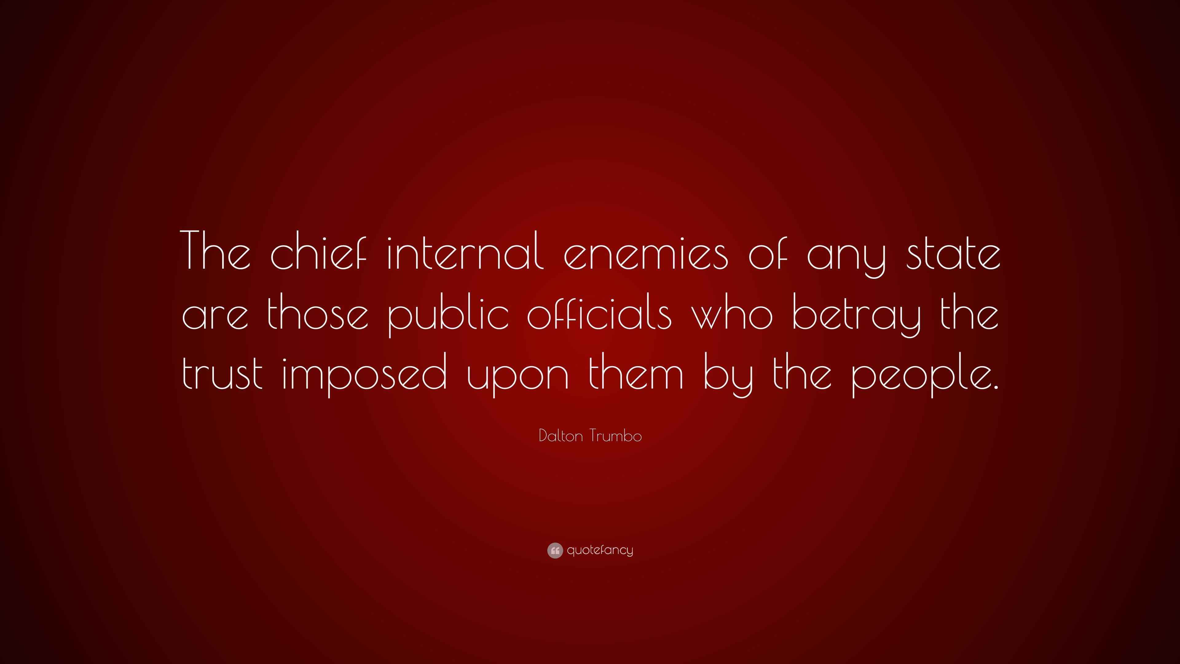 Dalton Trumbo Quote: “The chief internal enemies of any state are those ...