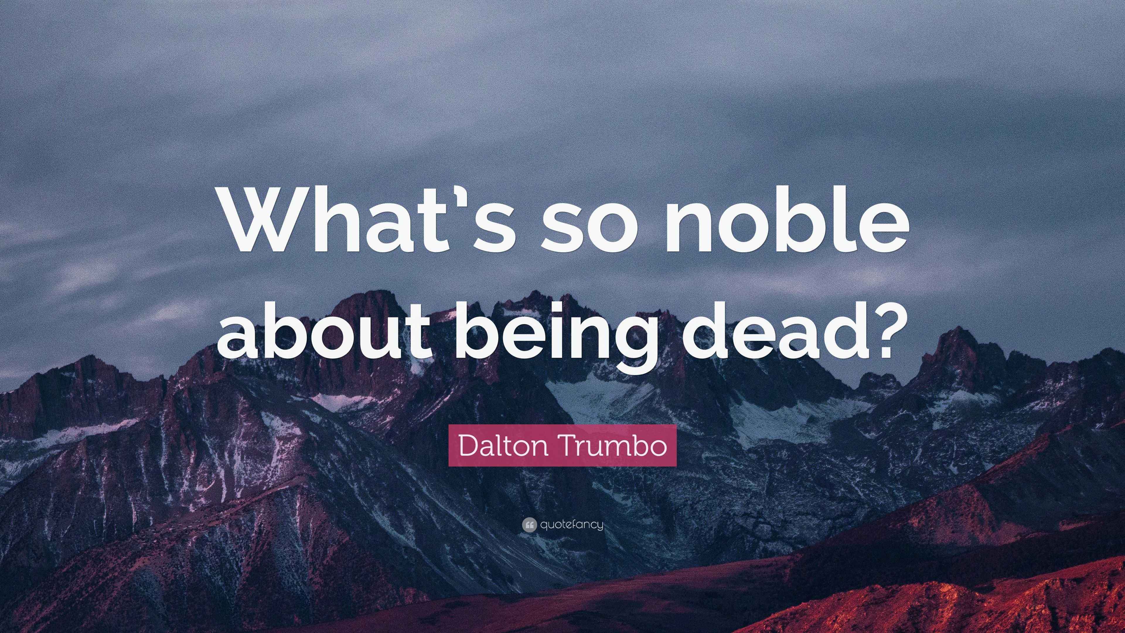Dalton Trumbo Quote: “What’s so noble about being dead?”