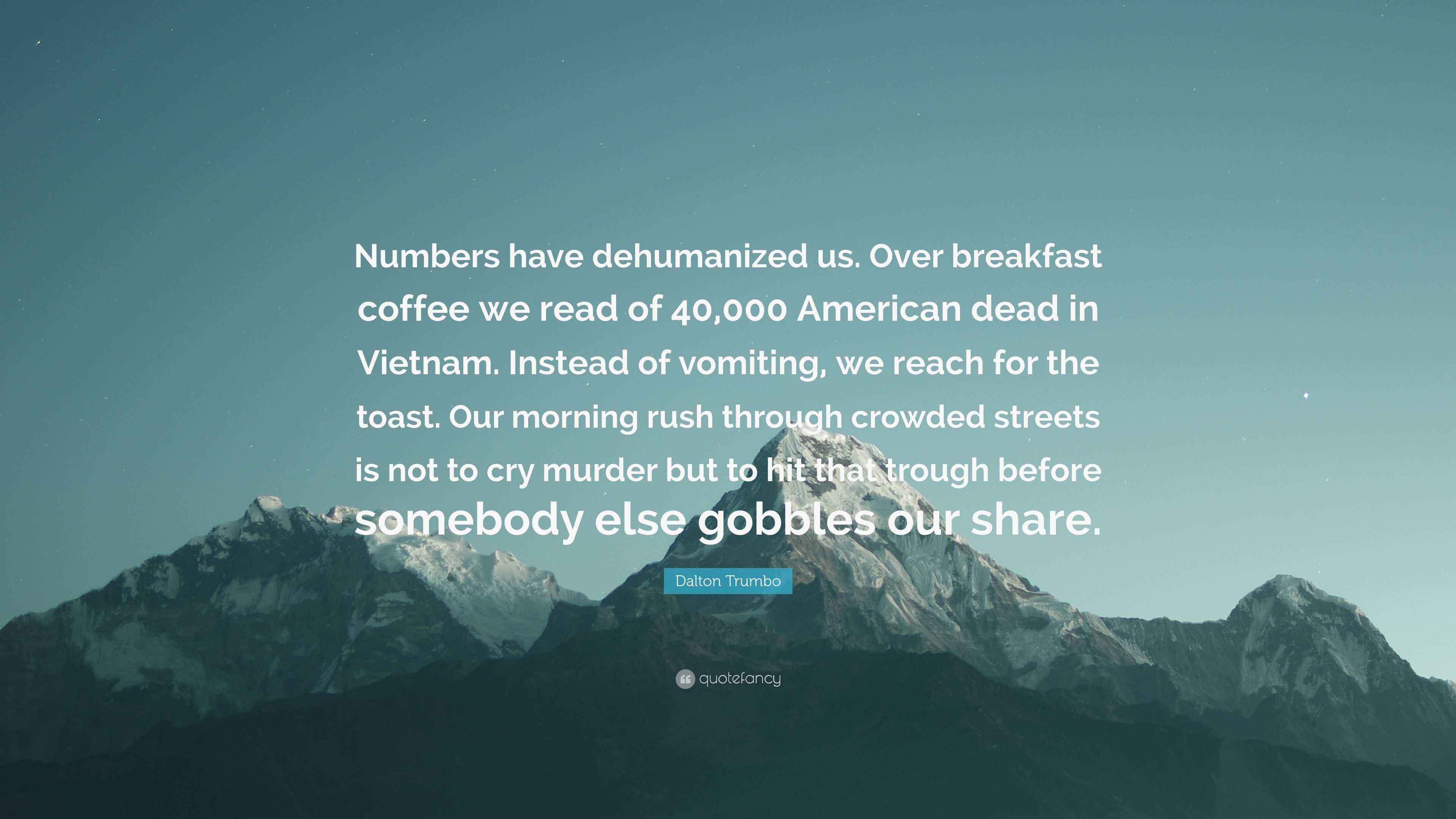 Dalton Trumbo Quote: “Numbers have dehumanized us. Over breakfast ...