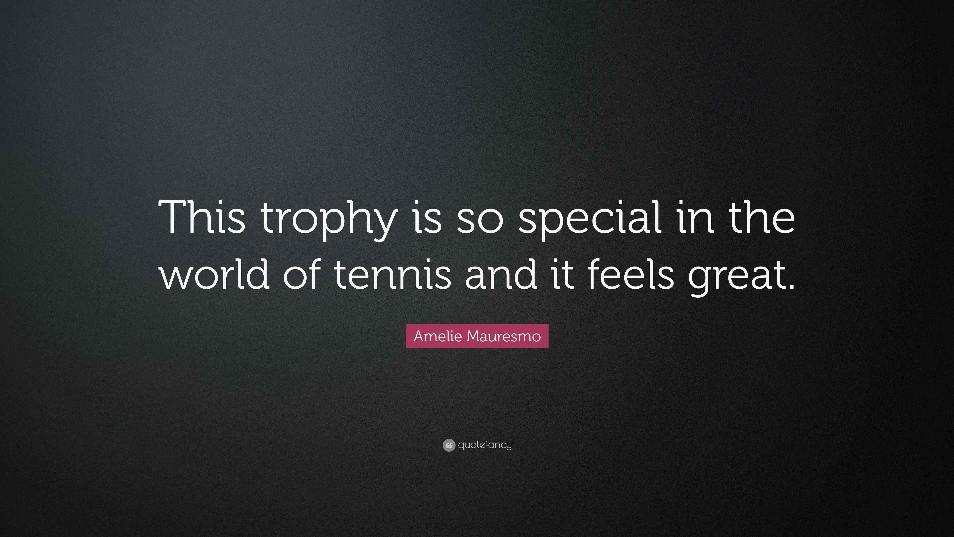 Amelie Mauresmo Quote: “This trophy is so special in the world of ...