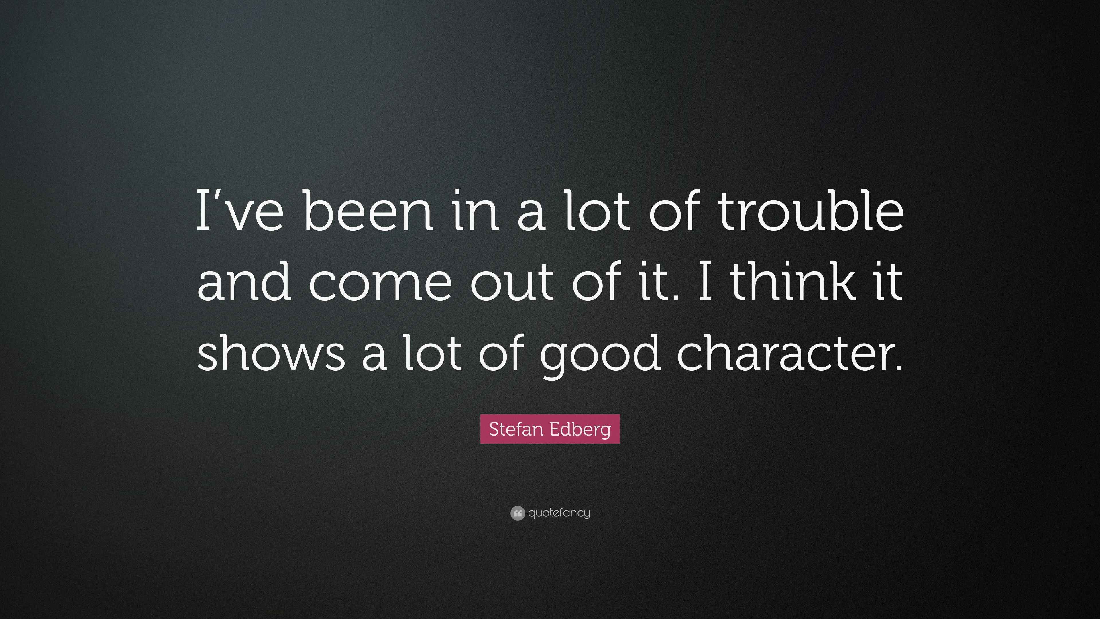 Stefan Edberg Quote: “I’ve been in a lot of trouble and come out of it ...