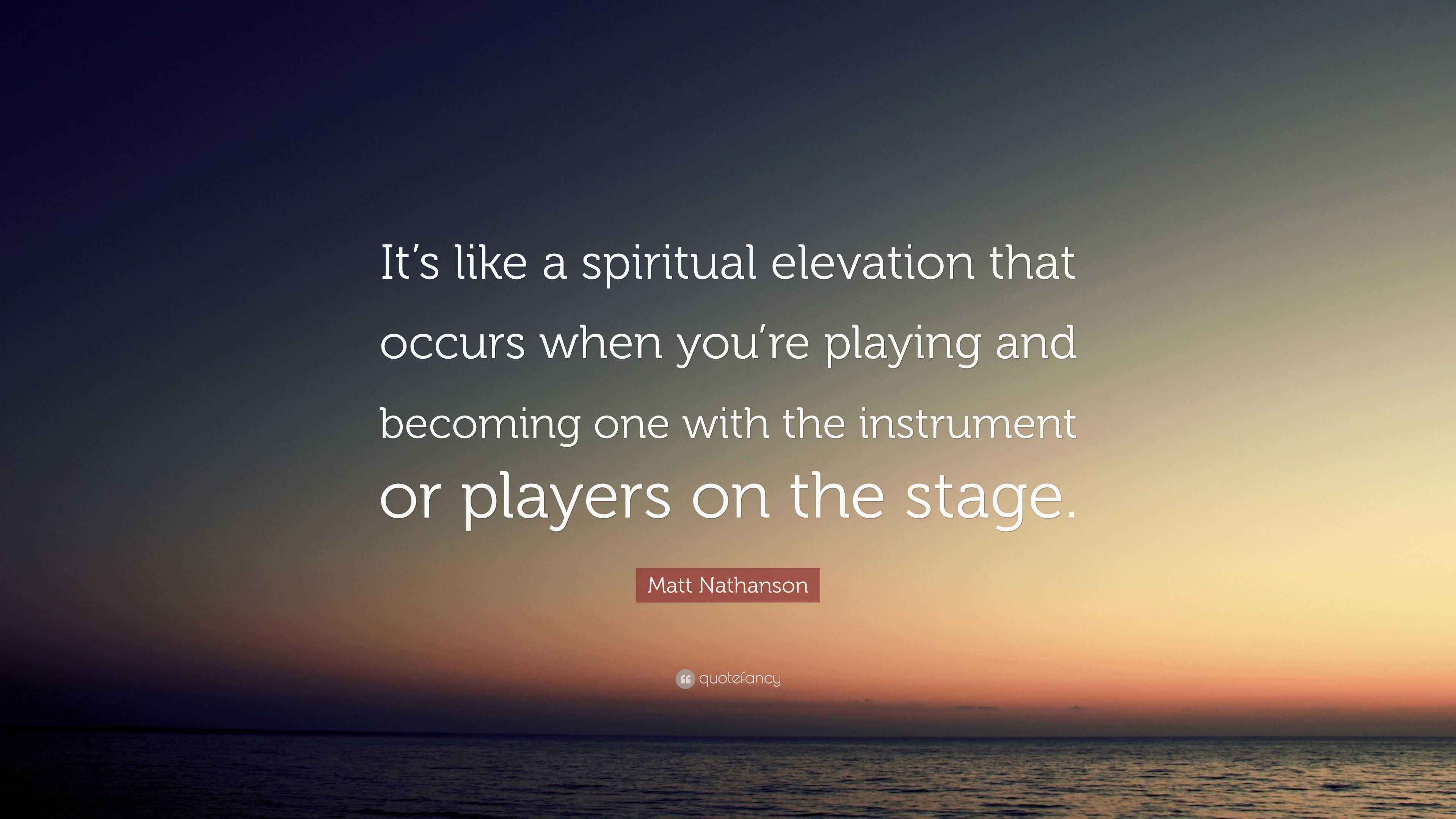 Matt Nathanson Quote: “It’s like a spiritual elevation that occurs when ...