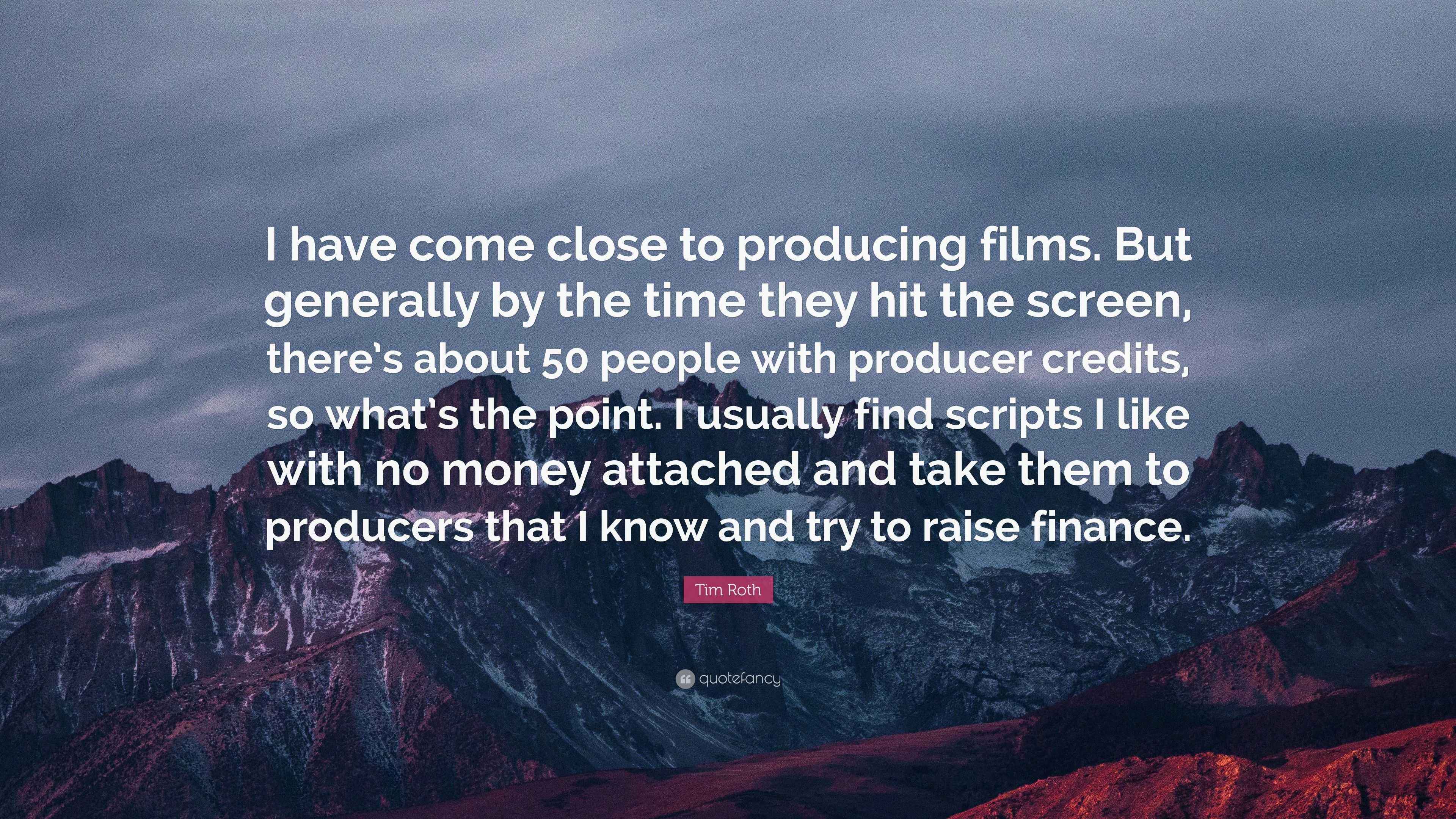 Tim Roth Quote: “I have come close to producing films. But generally by ...