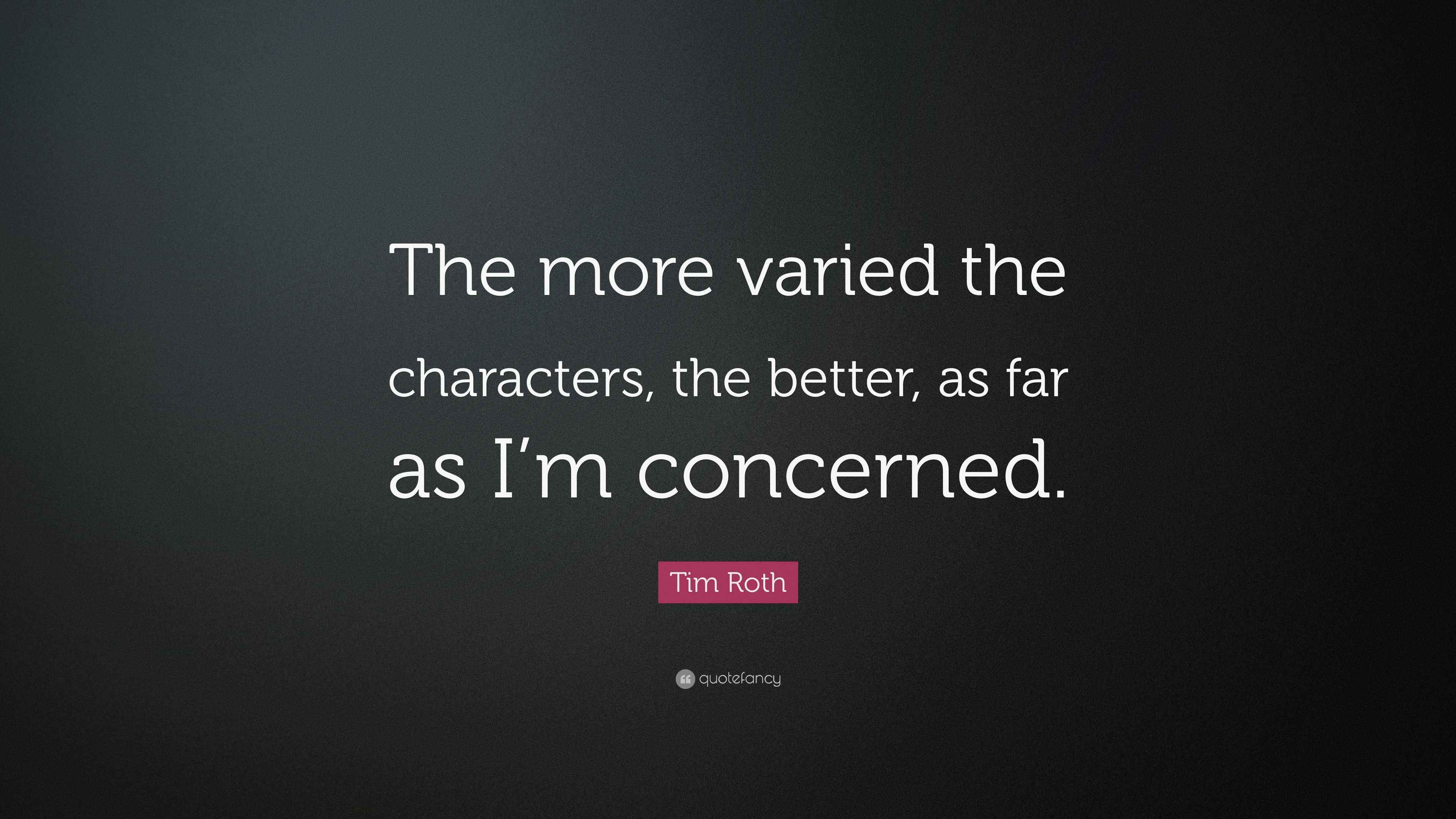 Tim Roth Quote: “The more varied the characters, the better, as far as ...