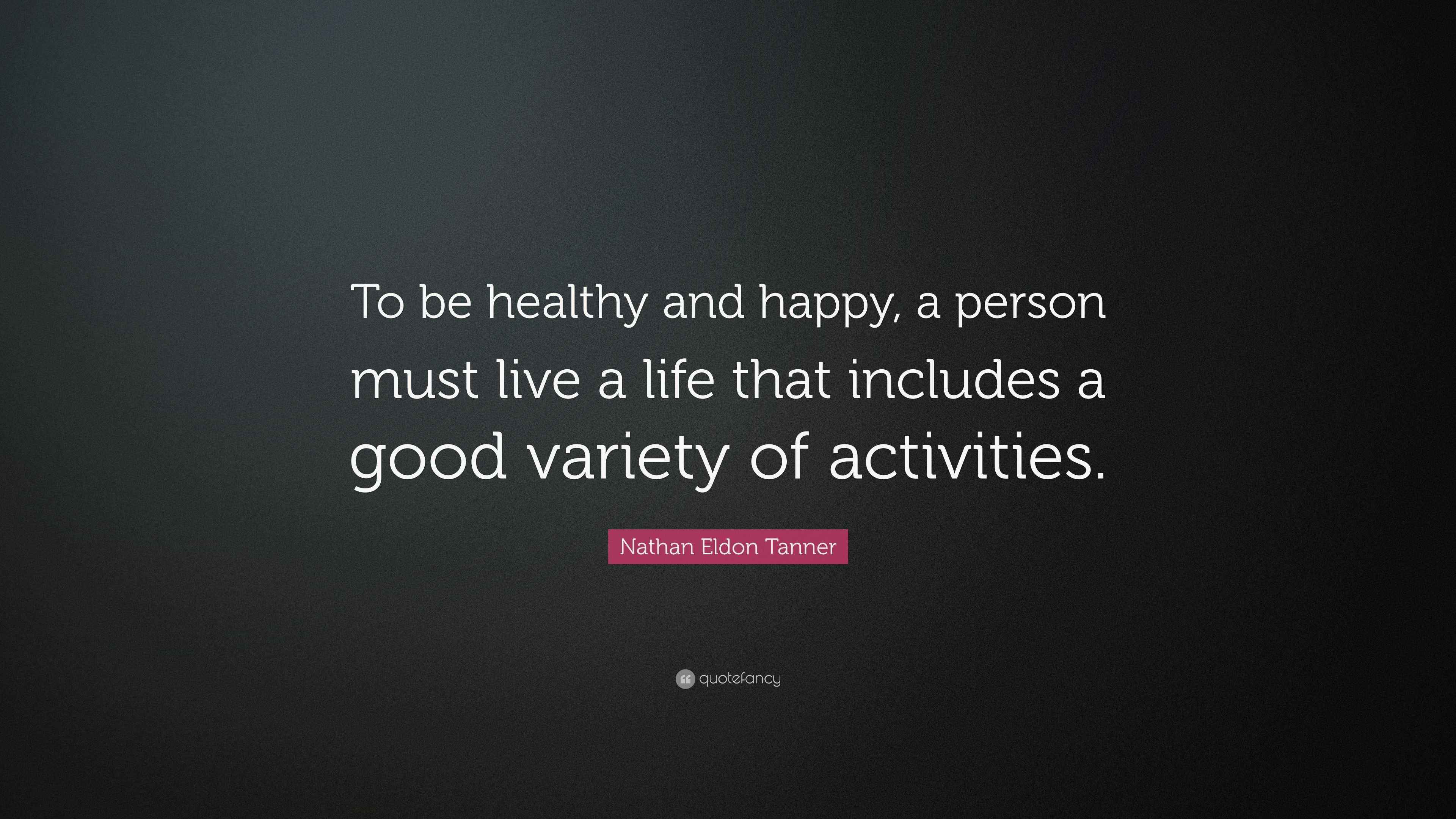 Nathan Eldon Tanner Quote: “To be healthy and happy, a person must live ...