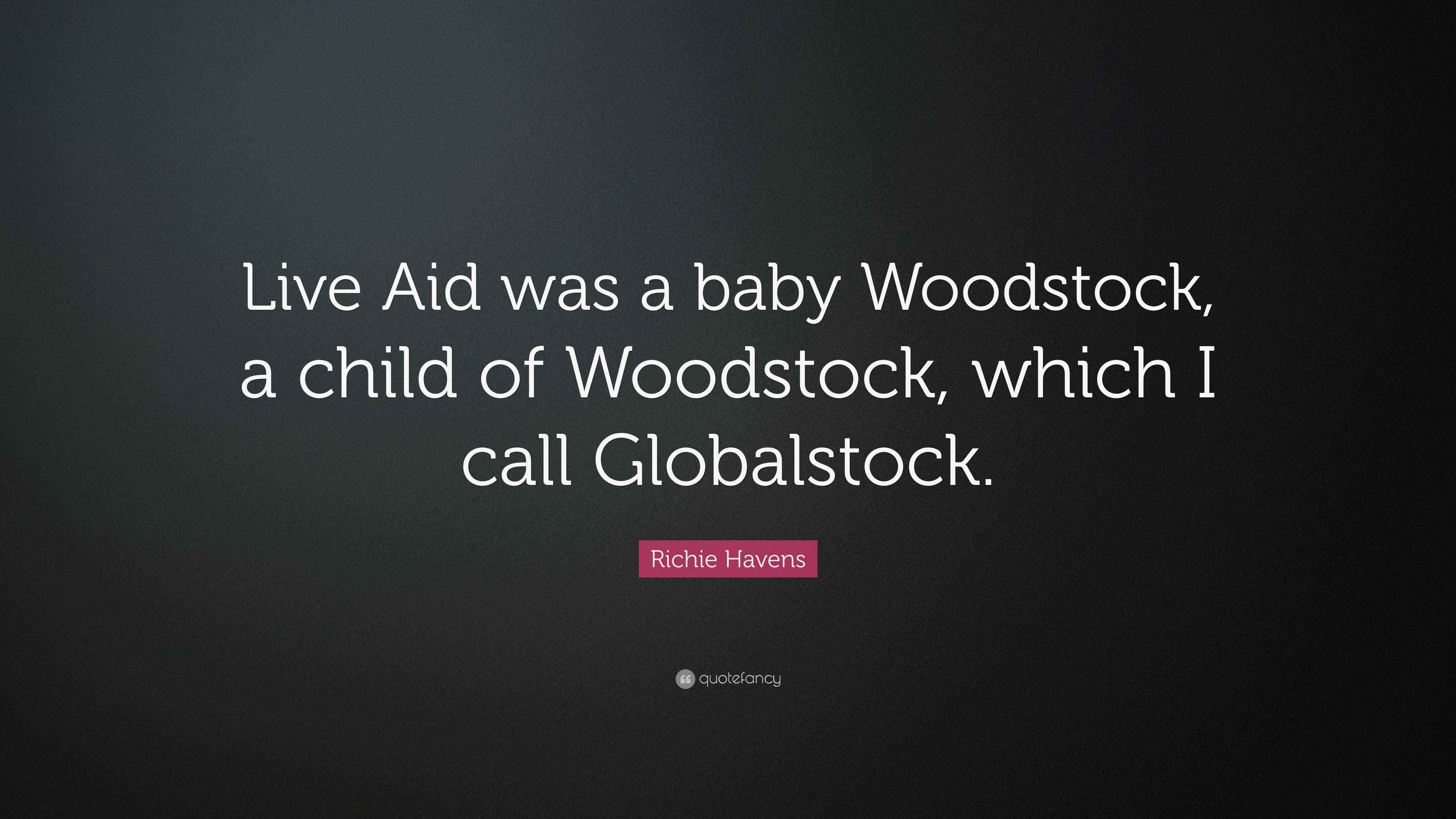 Richie Havens Quote: “Live Aid was a baby Woodstock, a child of ...
