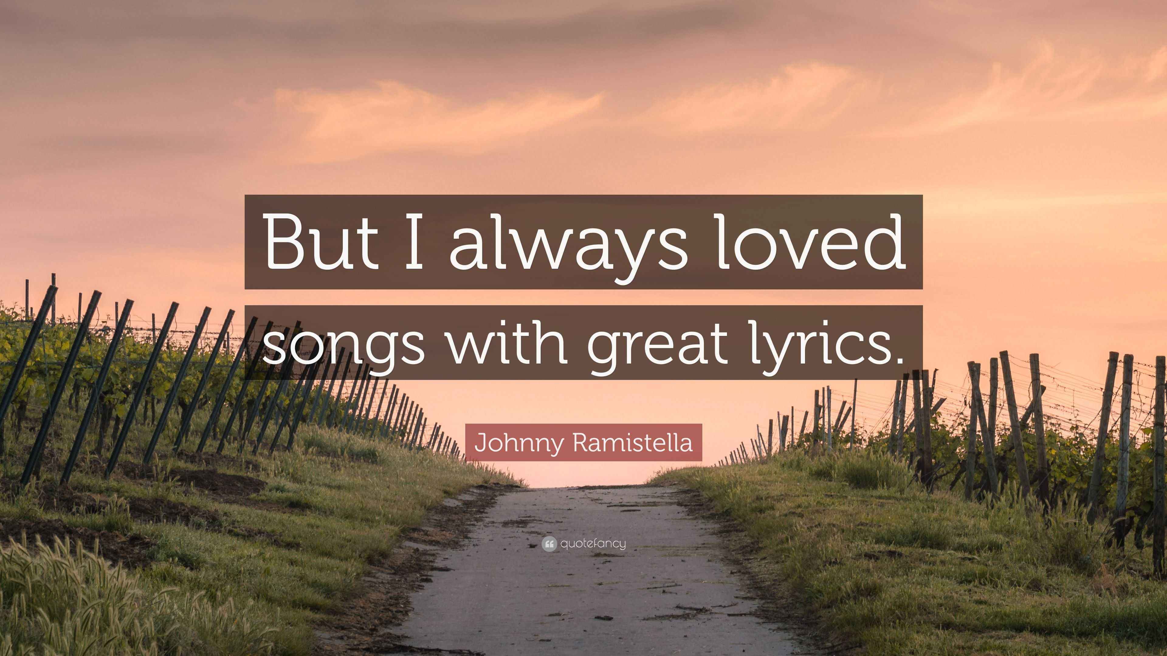 Johnny Ramistella Quote: “But I always loved songs with great lyrics.”