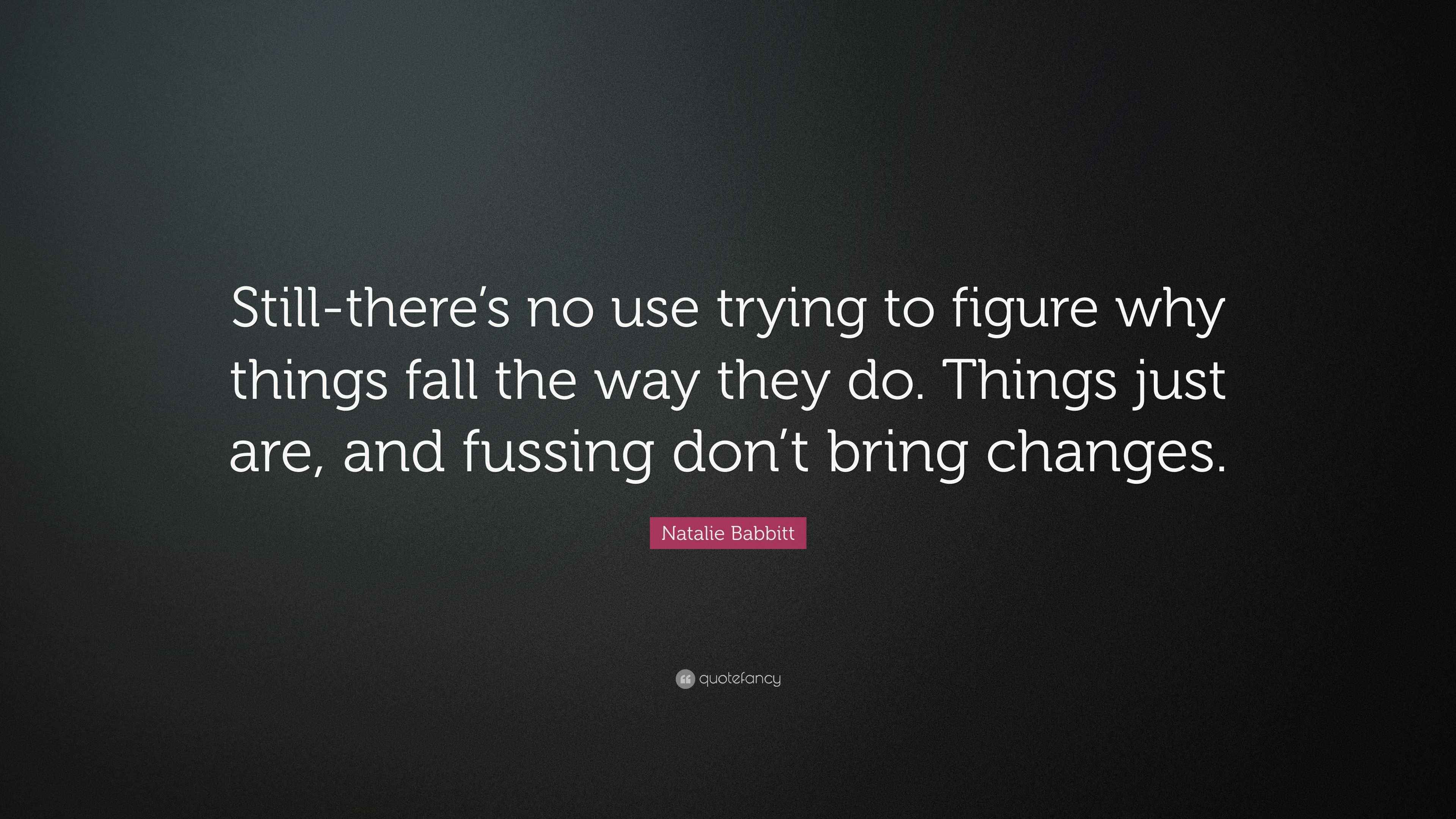 Natalie Babbitt Quote: “Still-there’s no use trying to figure why ...