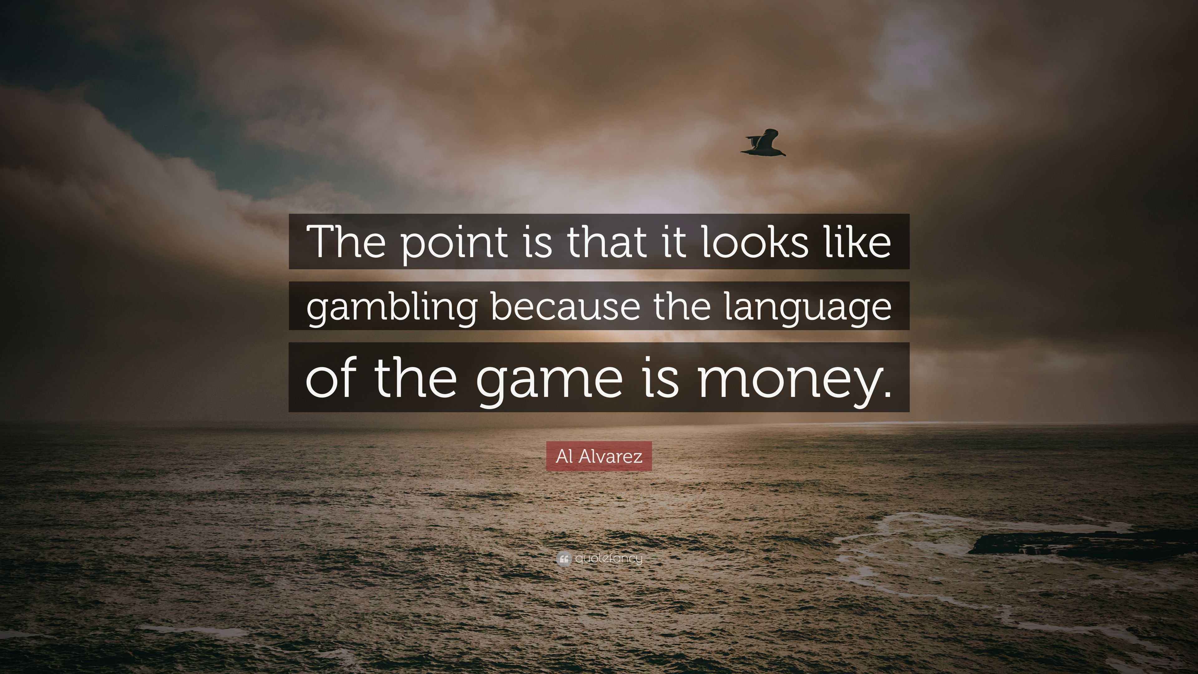 Al Alvarez Quote: “The point is that it looks like gambling because the ...