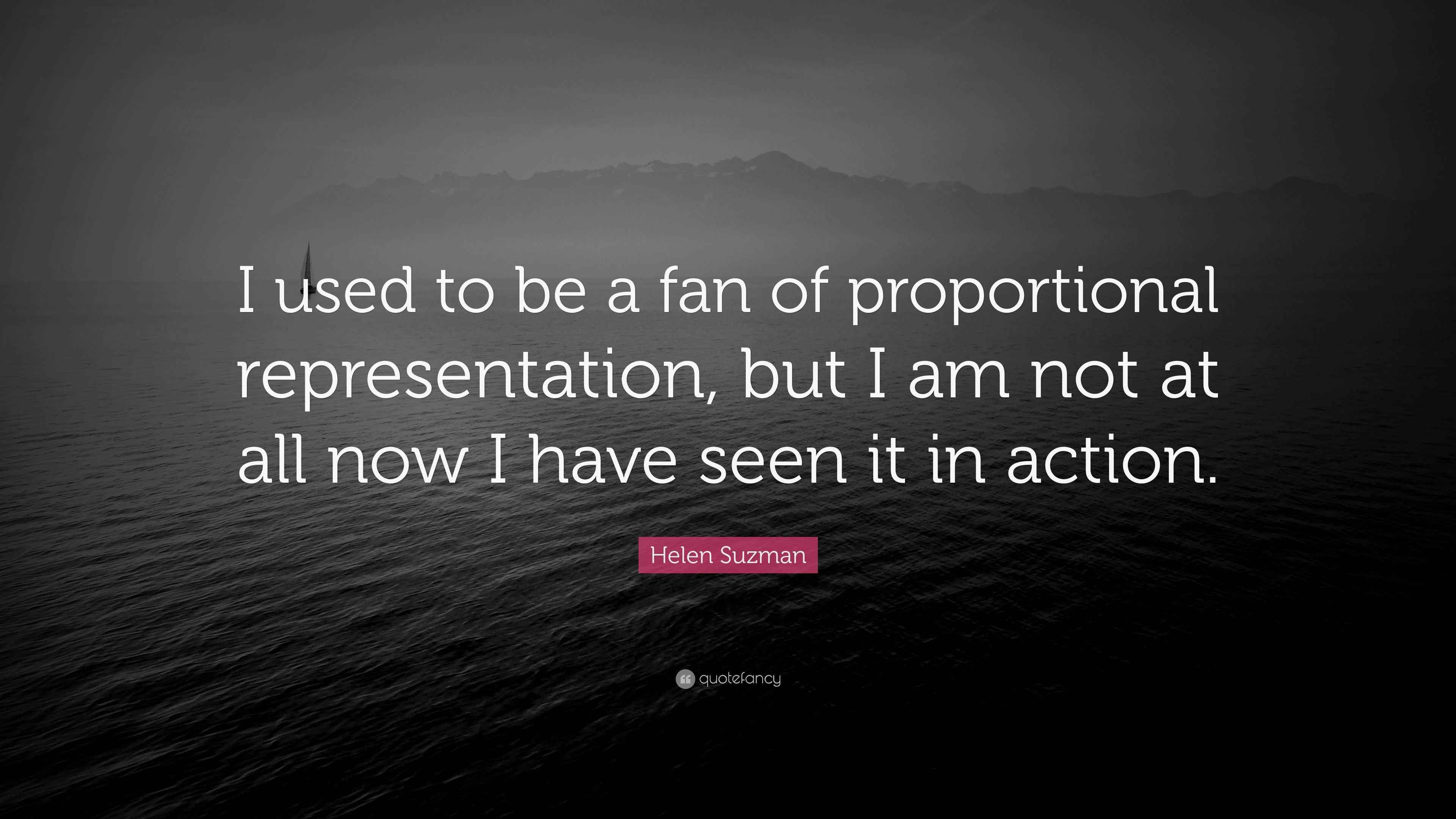 Helen Suzman Quote: “I used to be a fan of proportional representation ...