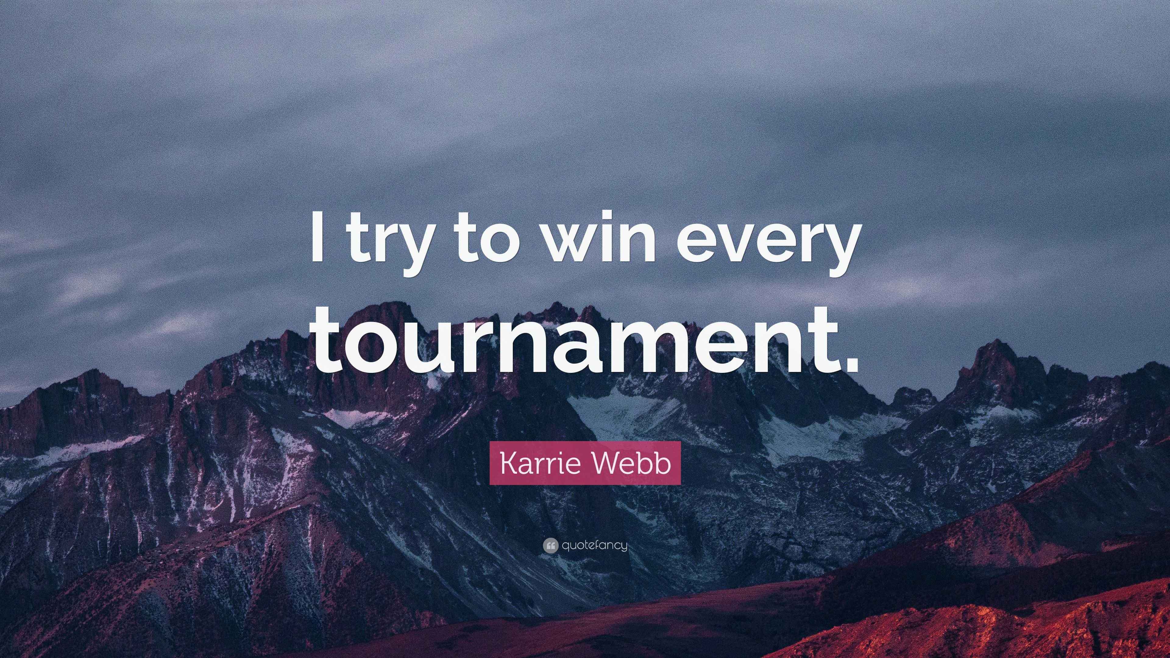 Karrie Webb Quote: “I try to win every tournament.”