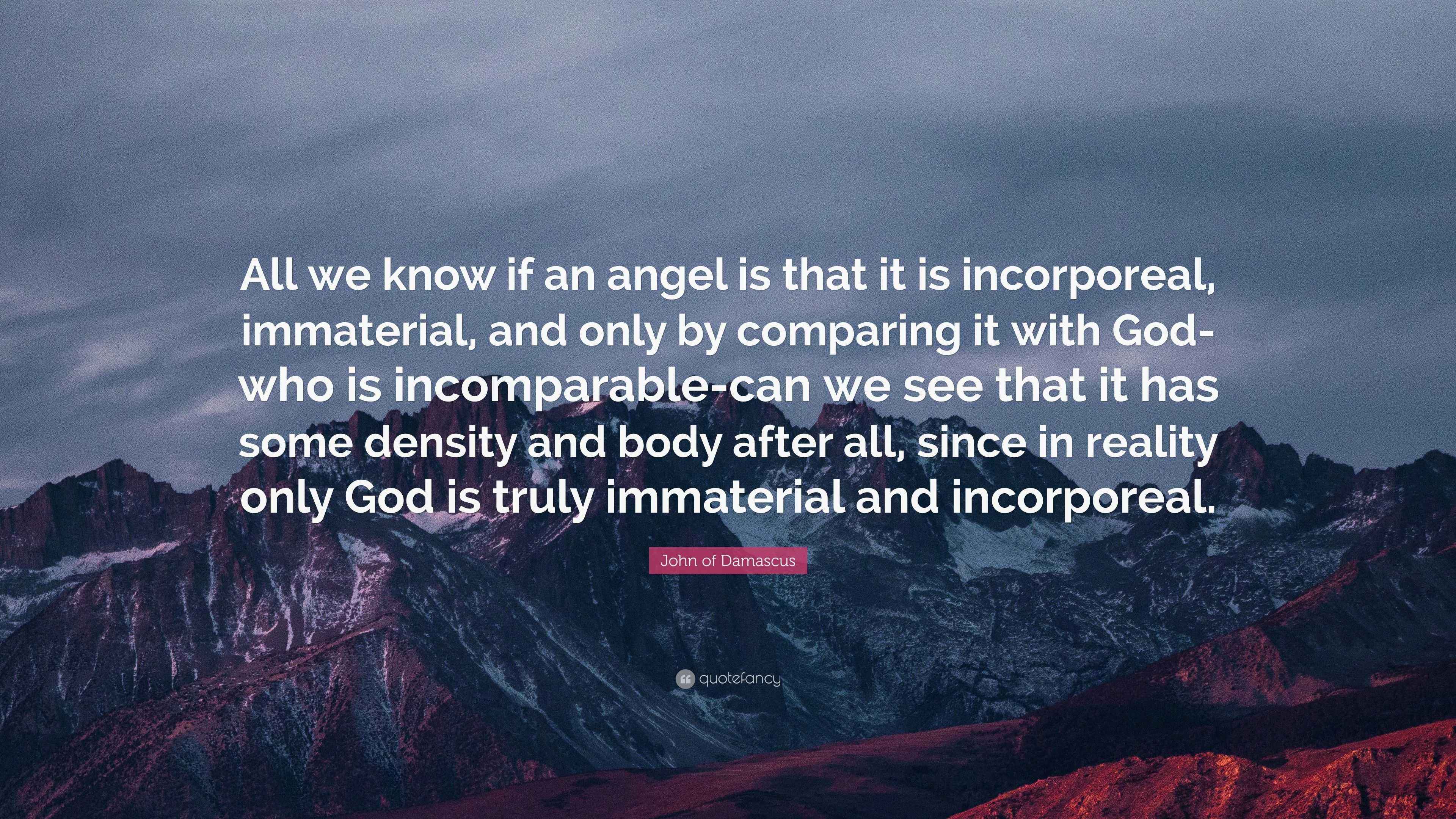 John of Damascus Quote: “All we know if an angel is that it is ...